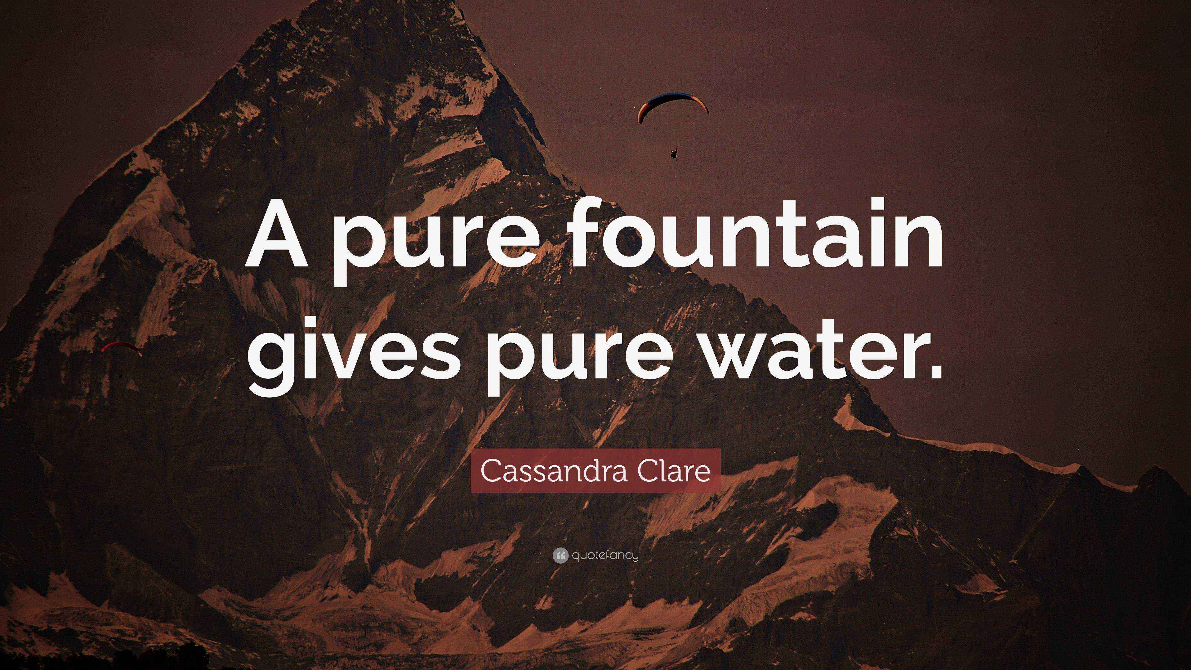 Cassandra Clare Quote: “A pure fountain gives pure water.”