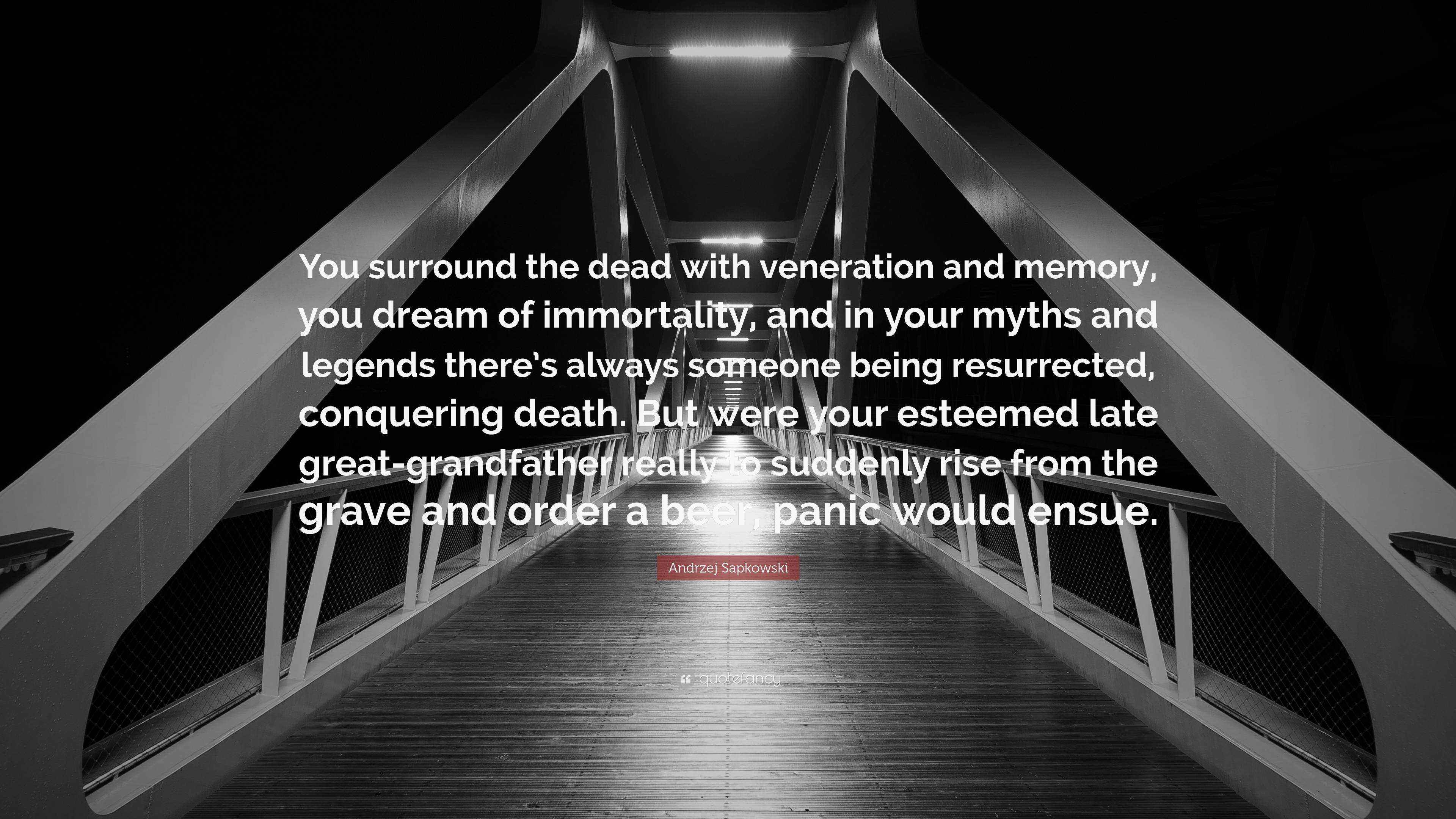 Andrzej Sapkowski Quote: “You surround the dead with veneration and ...