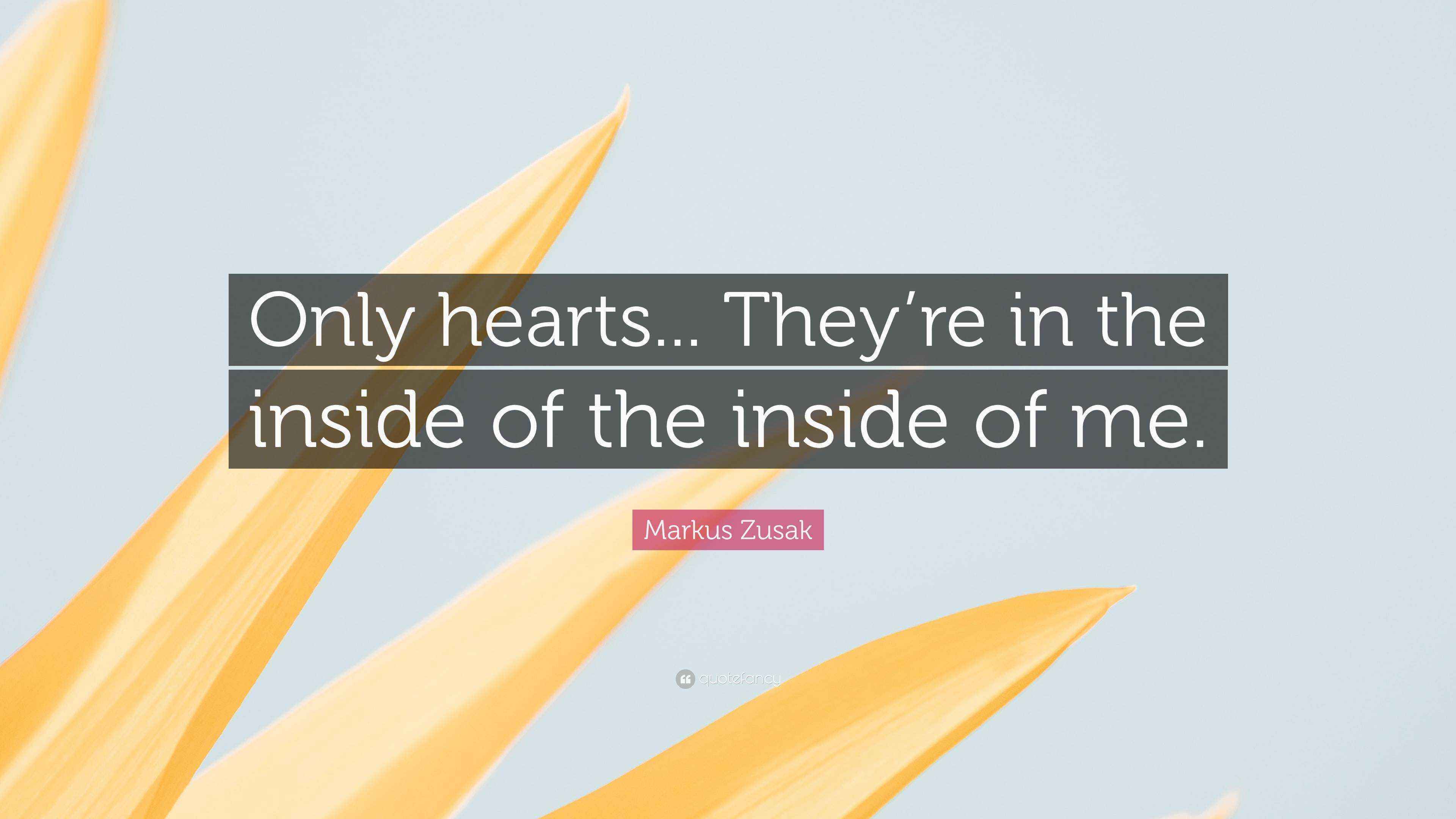 Markus Zusak Quote: “Only hearts... They’re in the inside of the inside ...