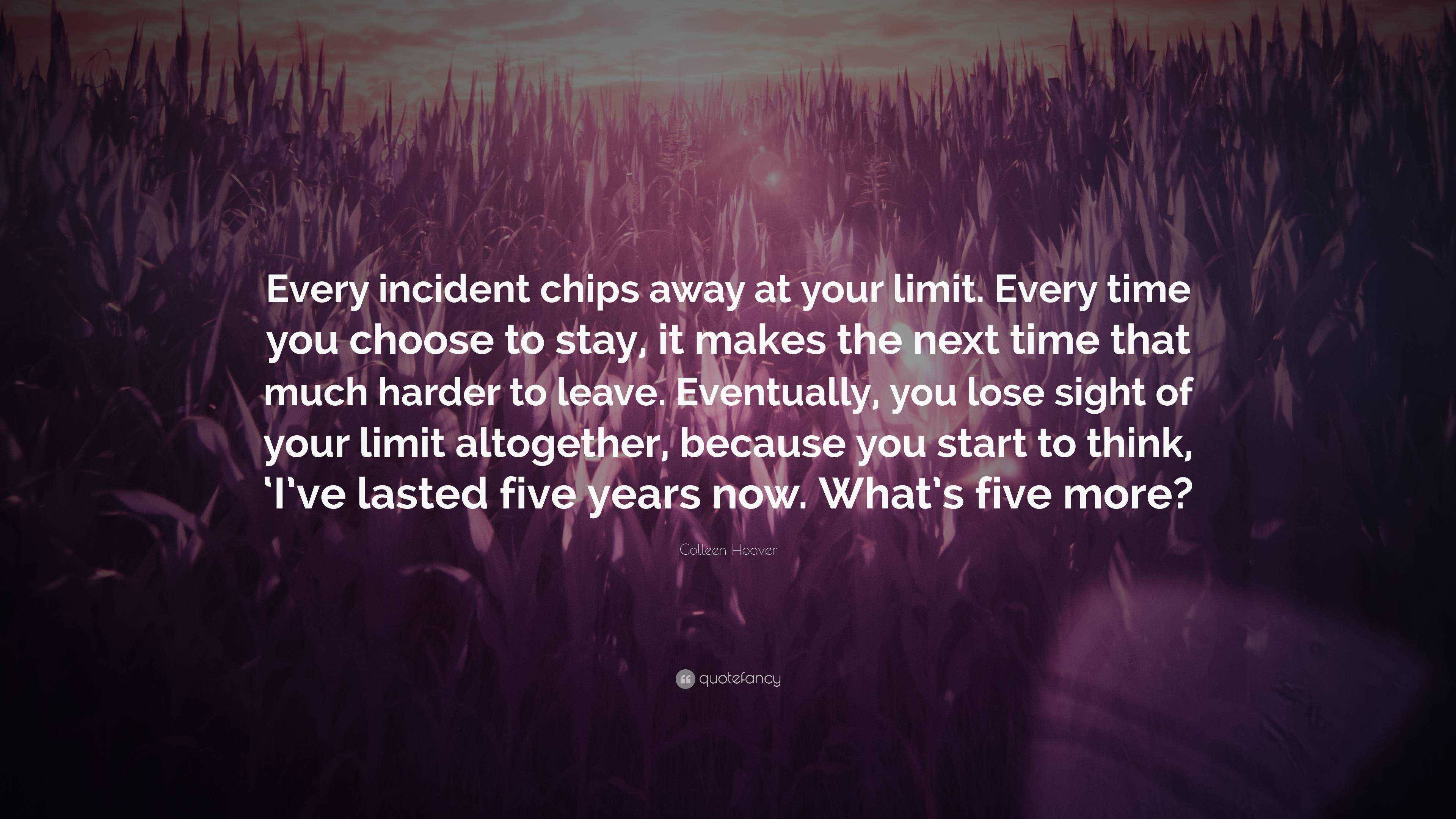 Colleen Hoover Quote: “Every incident chips away at your limit. Every ...
