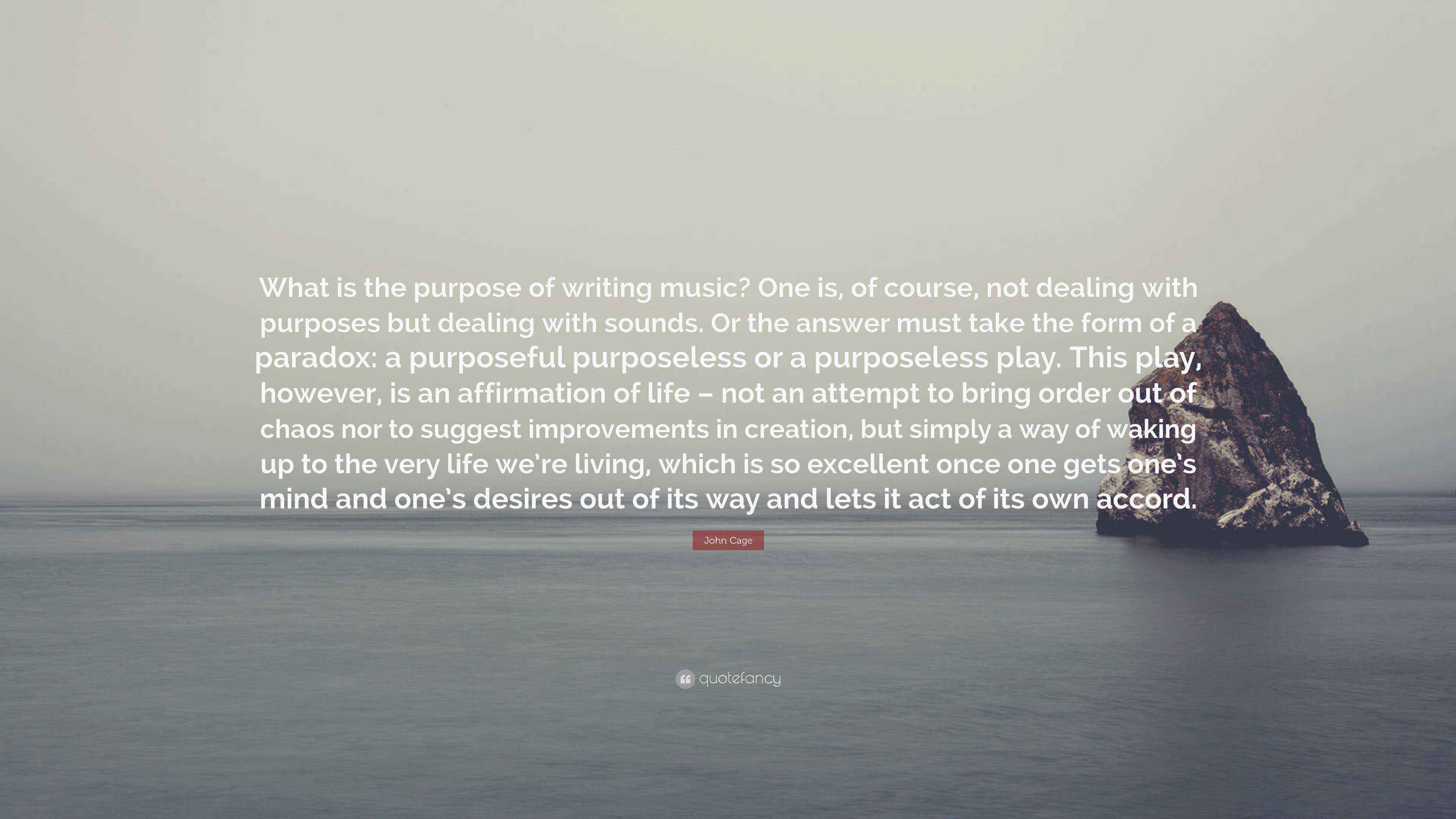 John Cage Quote: “What is the purpose of writing music? One is, of ...
