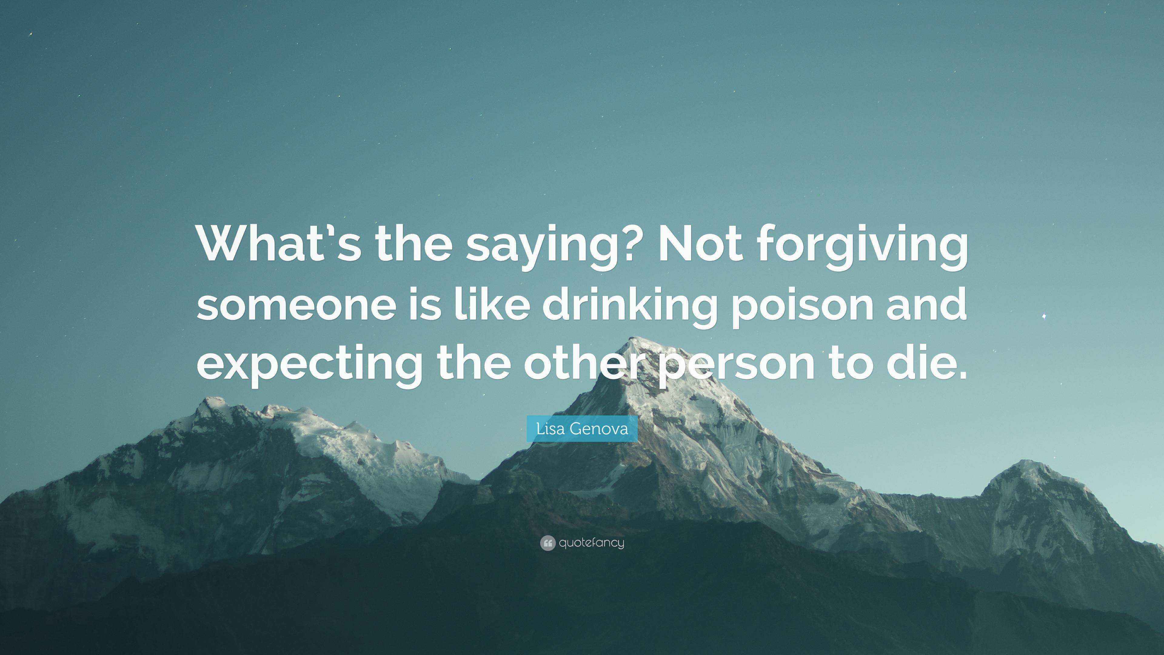 Lisa Genova Quote: “What’s the saying? Not forgiving someone is like ...