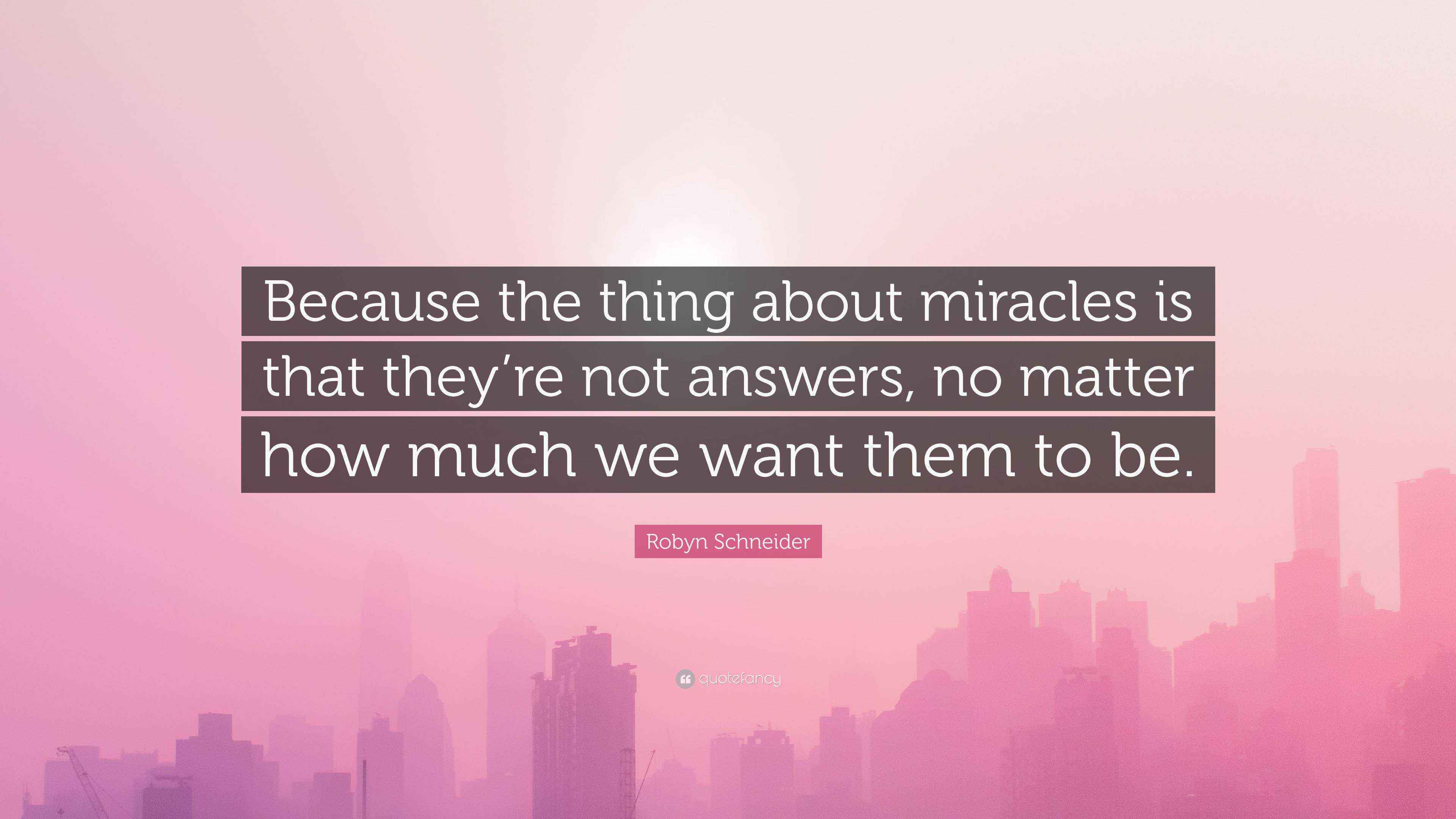 Robyn Schneider Quote: “Because the thing about miracles is that they ...