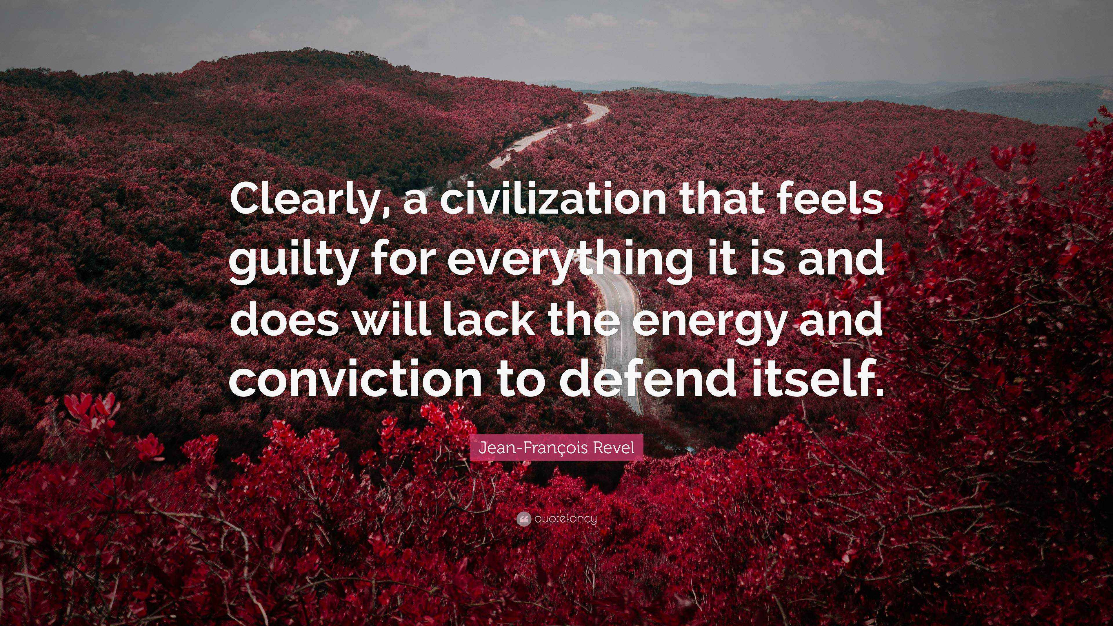 Jean-François Revel Quote: “Clearly, a civilization that feels guilty ...