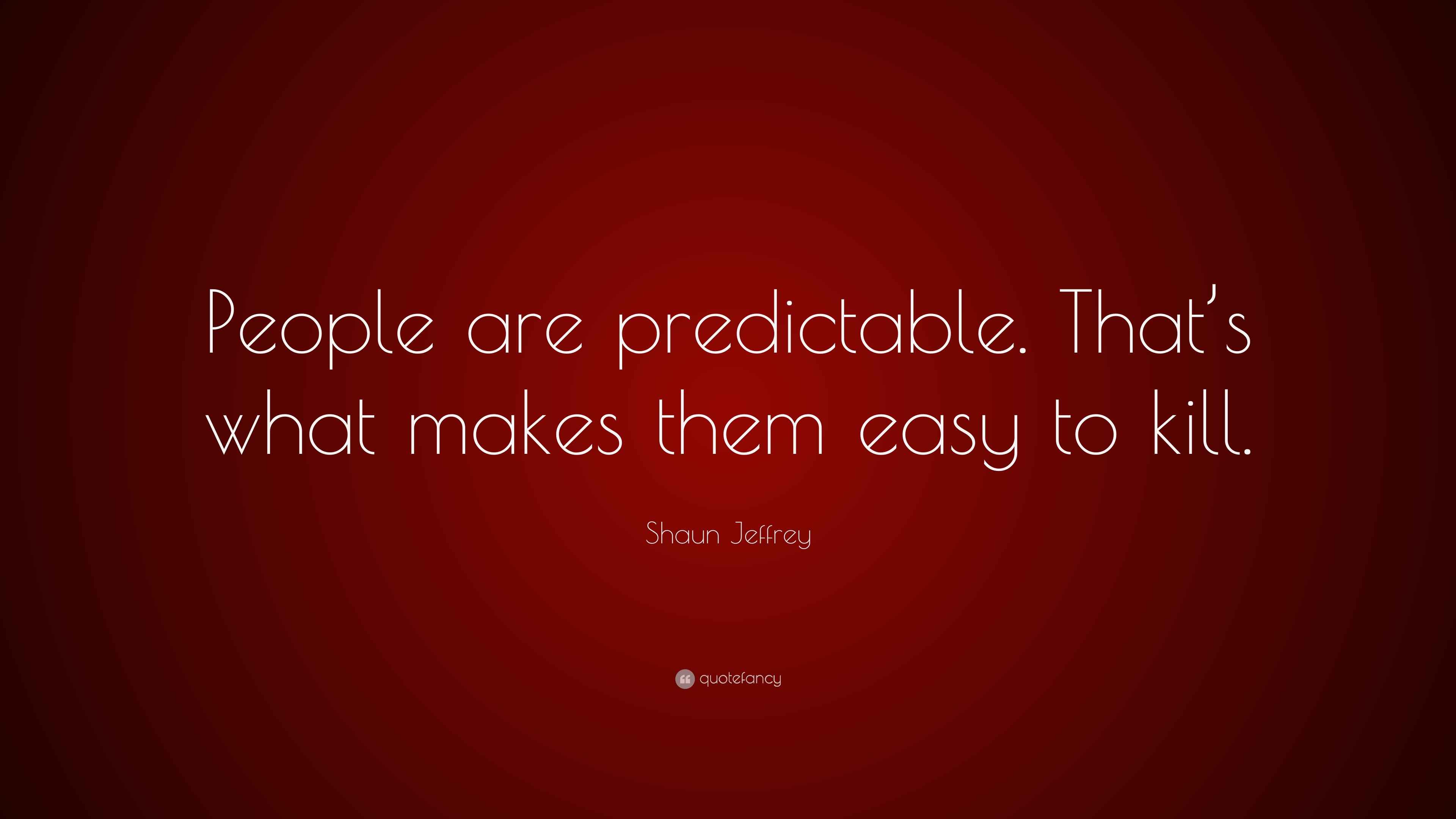 Shaun Jeffrey Quote: “People are predictable. That’s what makes them ...