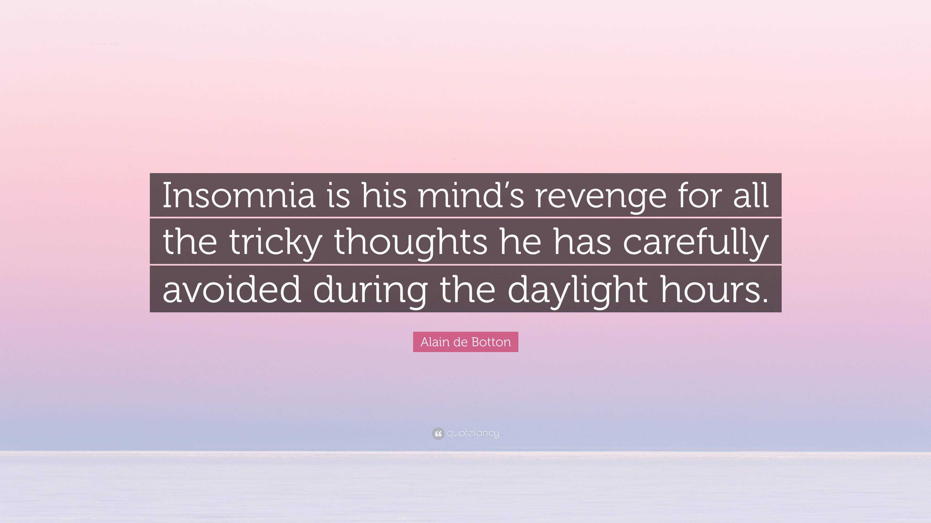 Alain de Botton Quote: “Insomnia is his mind’s revenge for all the ...