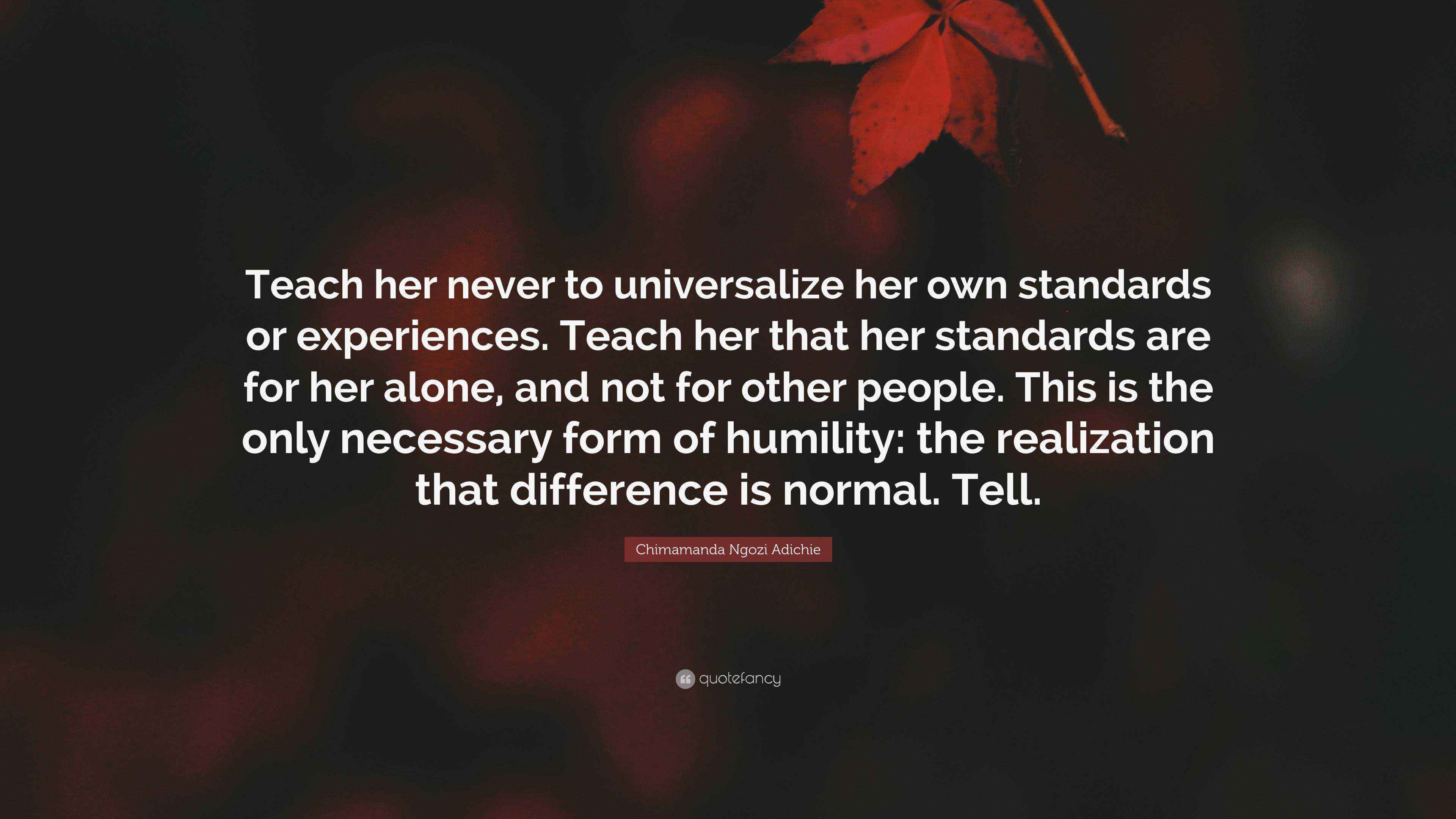 Chimamanda Ngozi Adichie Quote: “Teach her never to universalize her ...