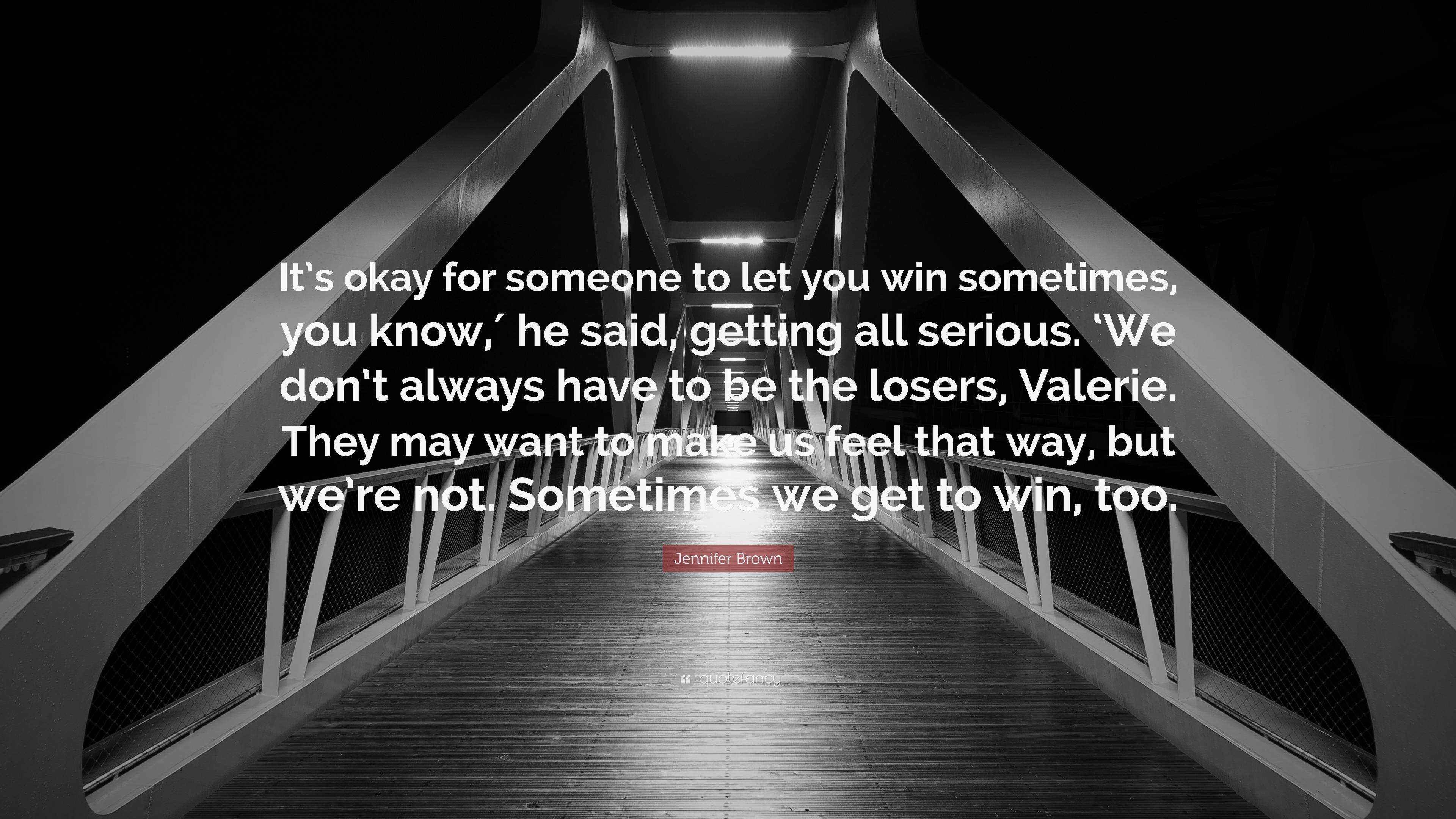 Jennifer Brown Quote: “It’s okay for someone to let you win sometimes ...