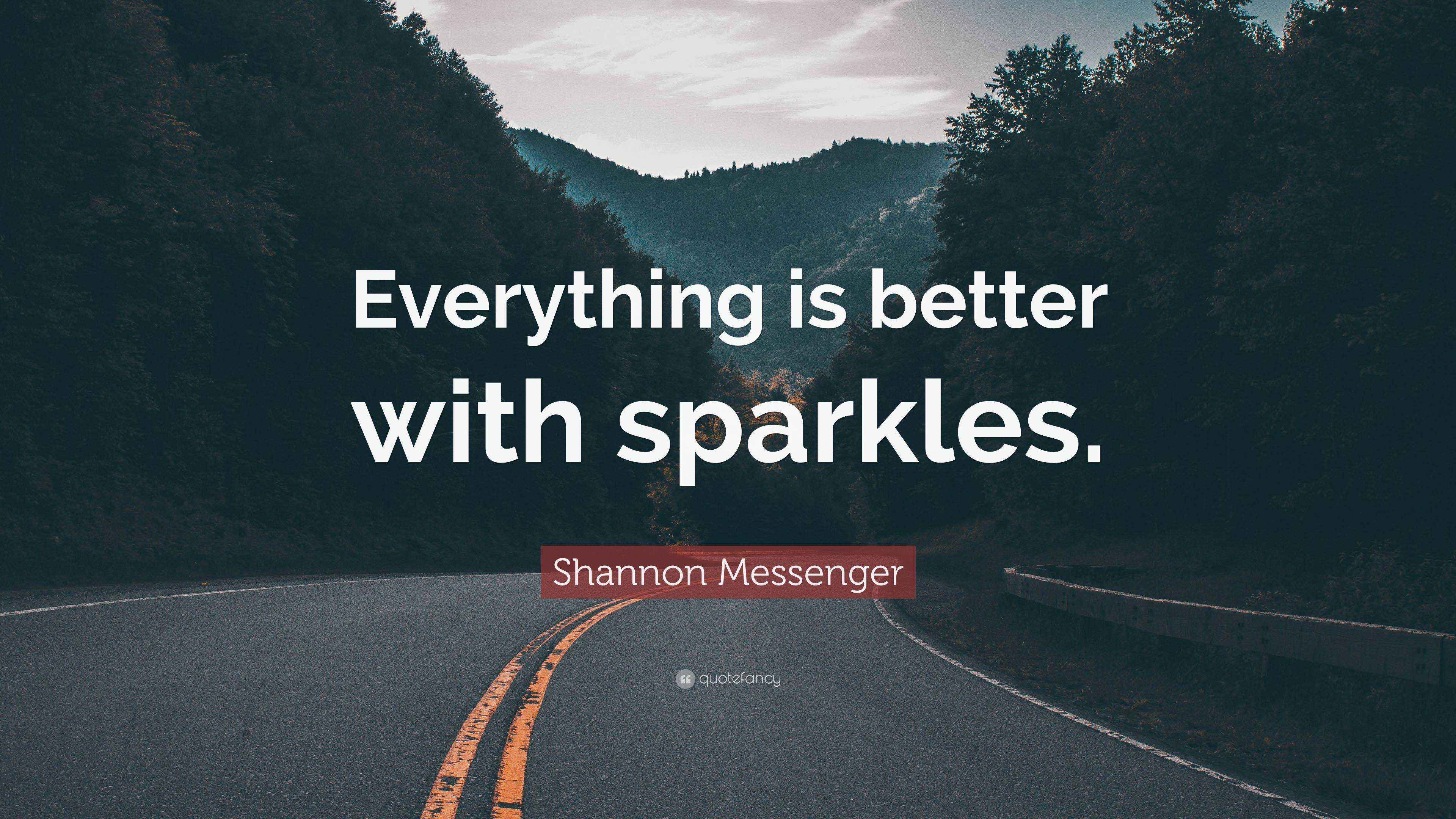 Shannon Messenger Quote: “Everything is better with sparkles.”