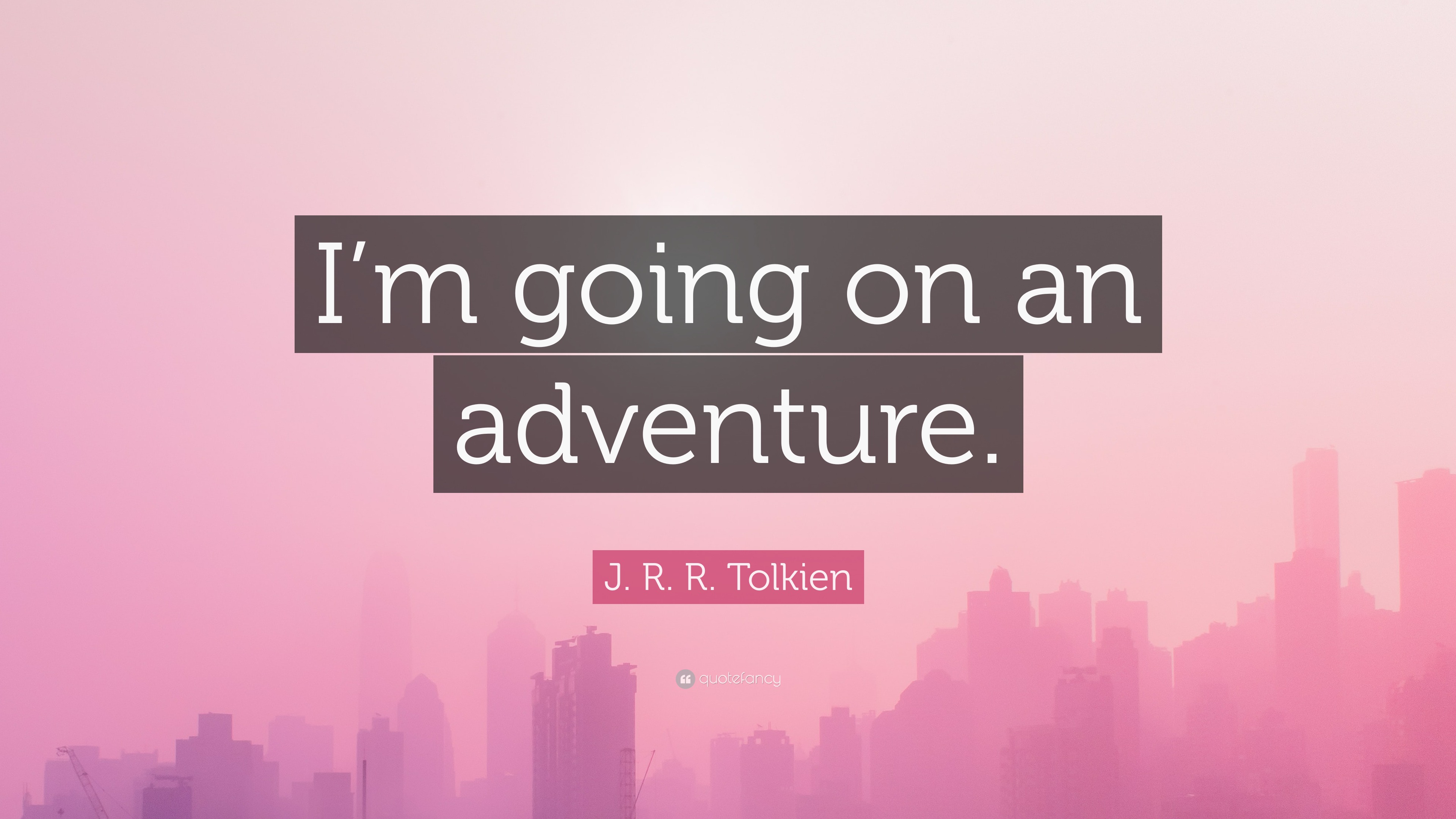 J. R. R. Tolkien Quote: “I’m going on an adventure.”