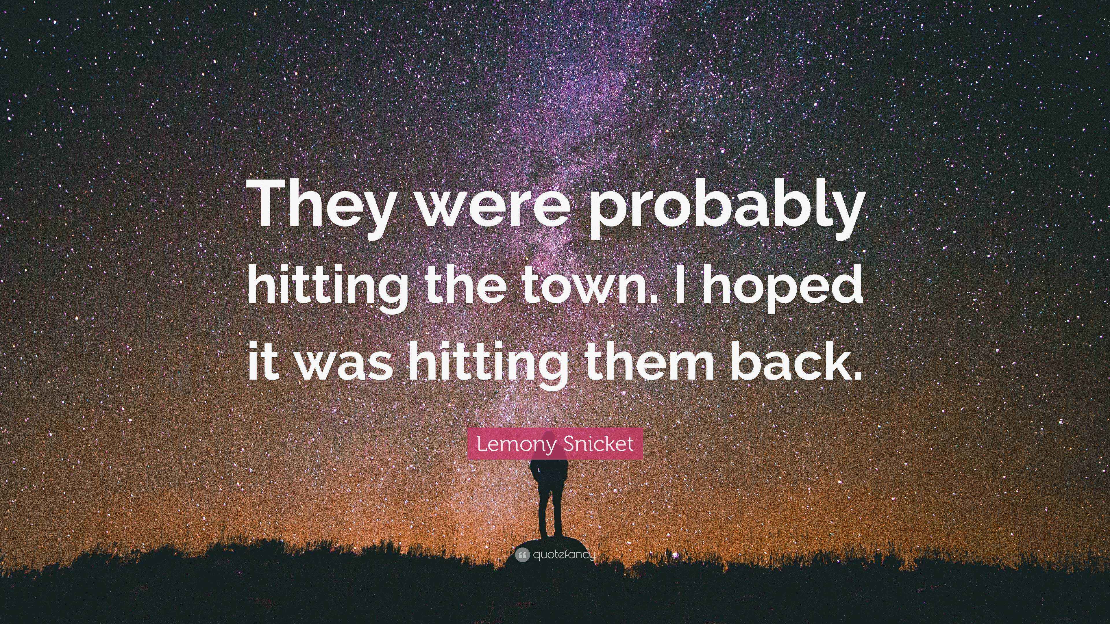 Lemony Snicket Quote: “They were probably hitting the town. I hoped it ...