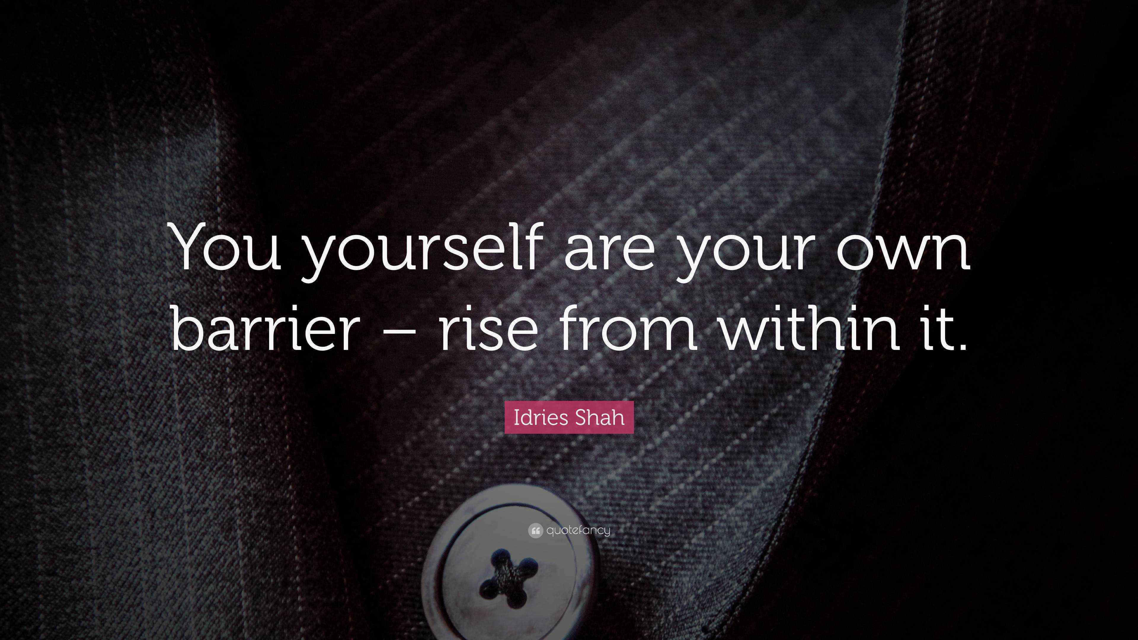 Idries Shah Quote: “You yourself are your own barrier – rise from ...