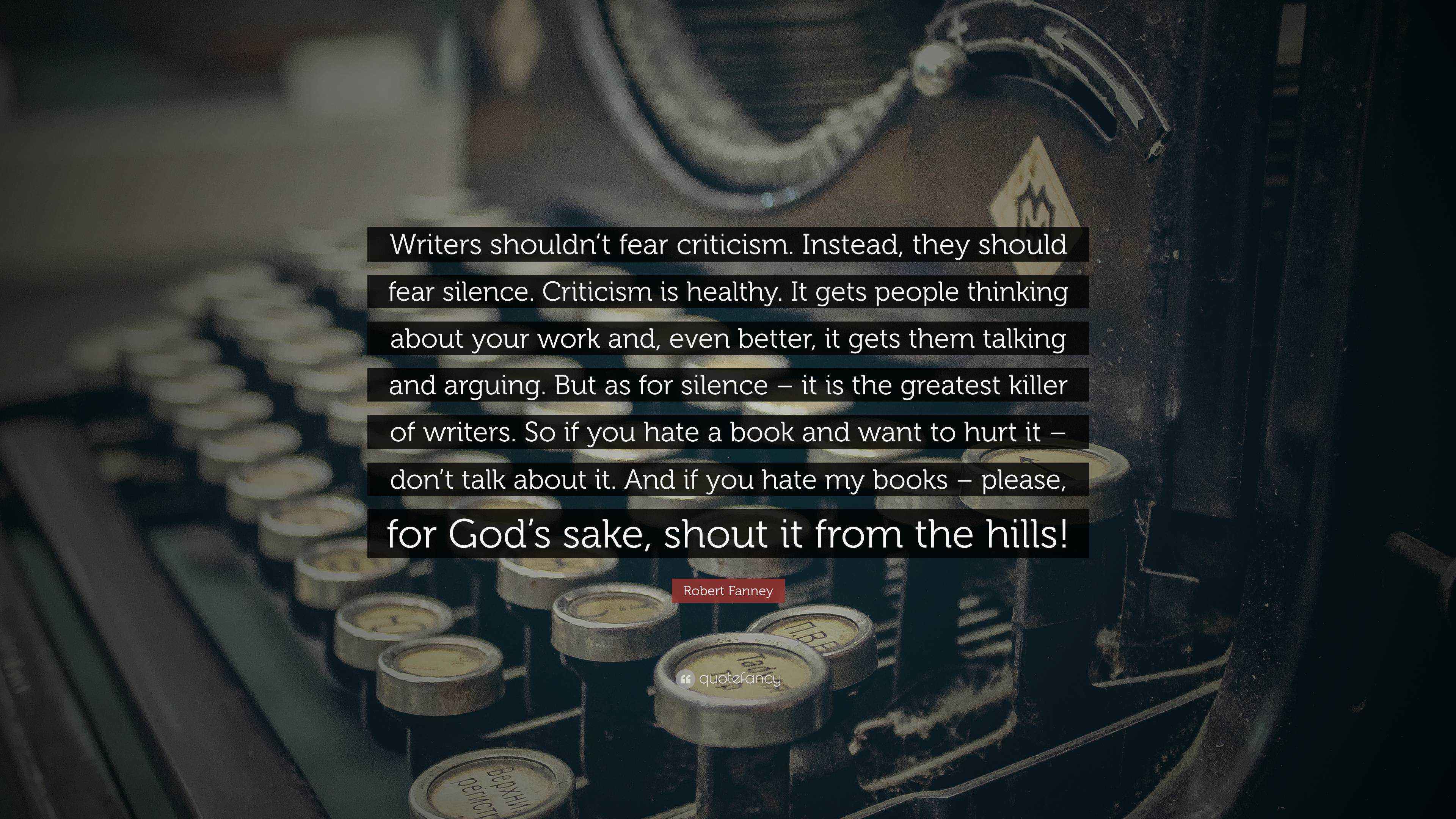 Robert Fanney Quote: “Writers shouldn’t fear criticism. Instead, they ...