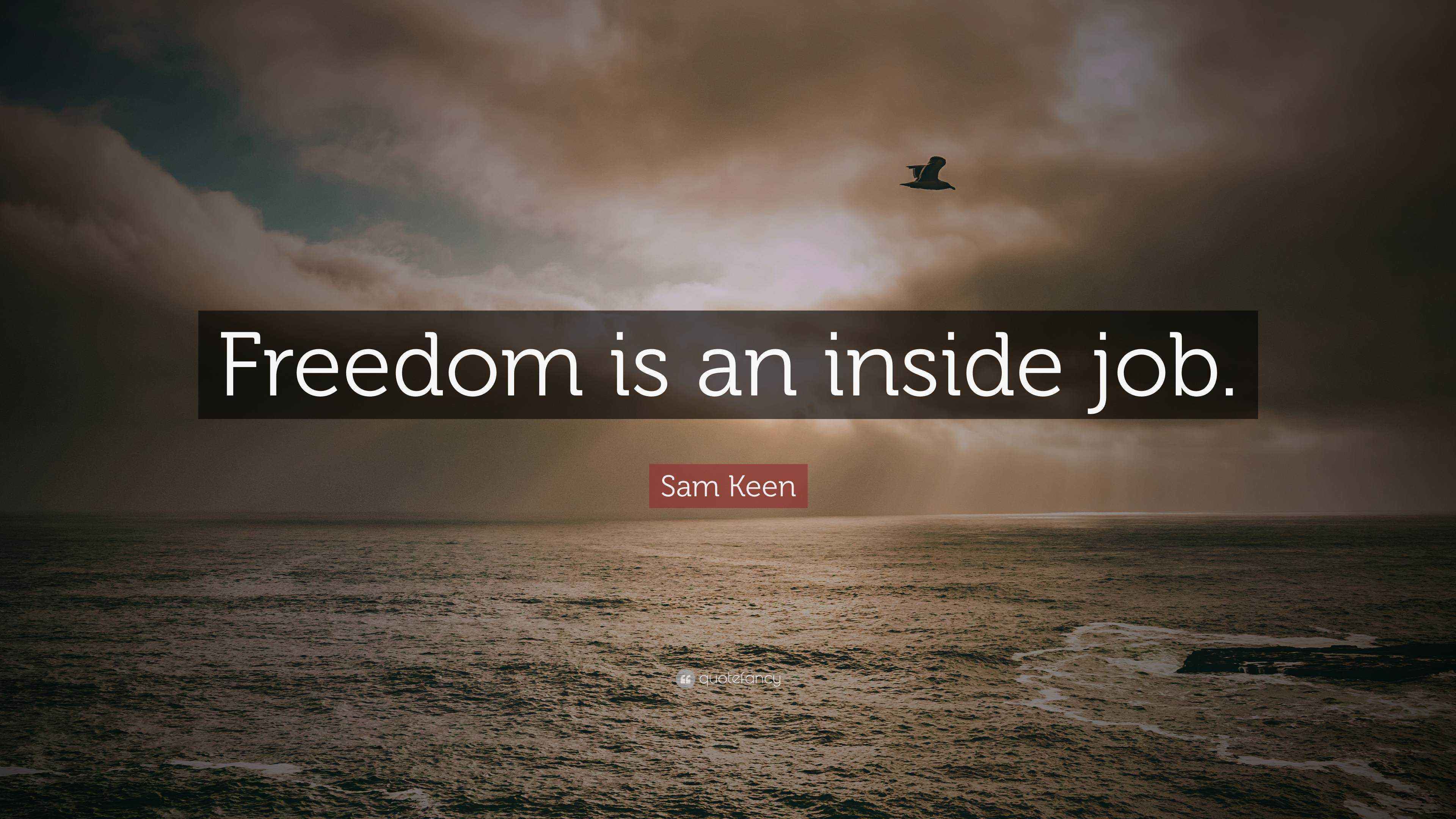 Sam Keen Quote: “Freedom is an inside job.”