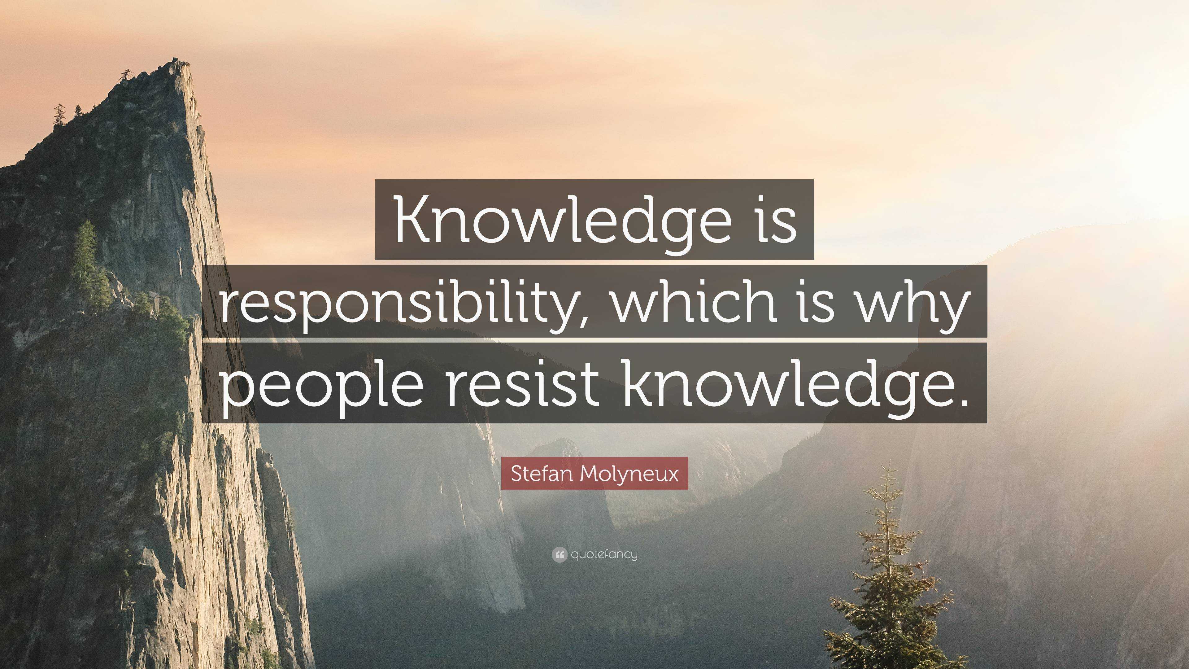 Stefan Molyneux Quote: “Knowledge is responsibility, which is why ...