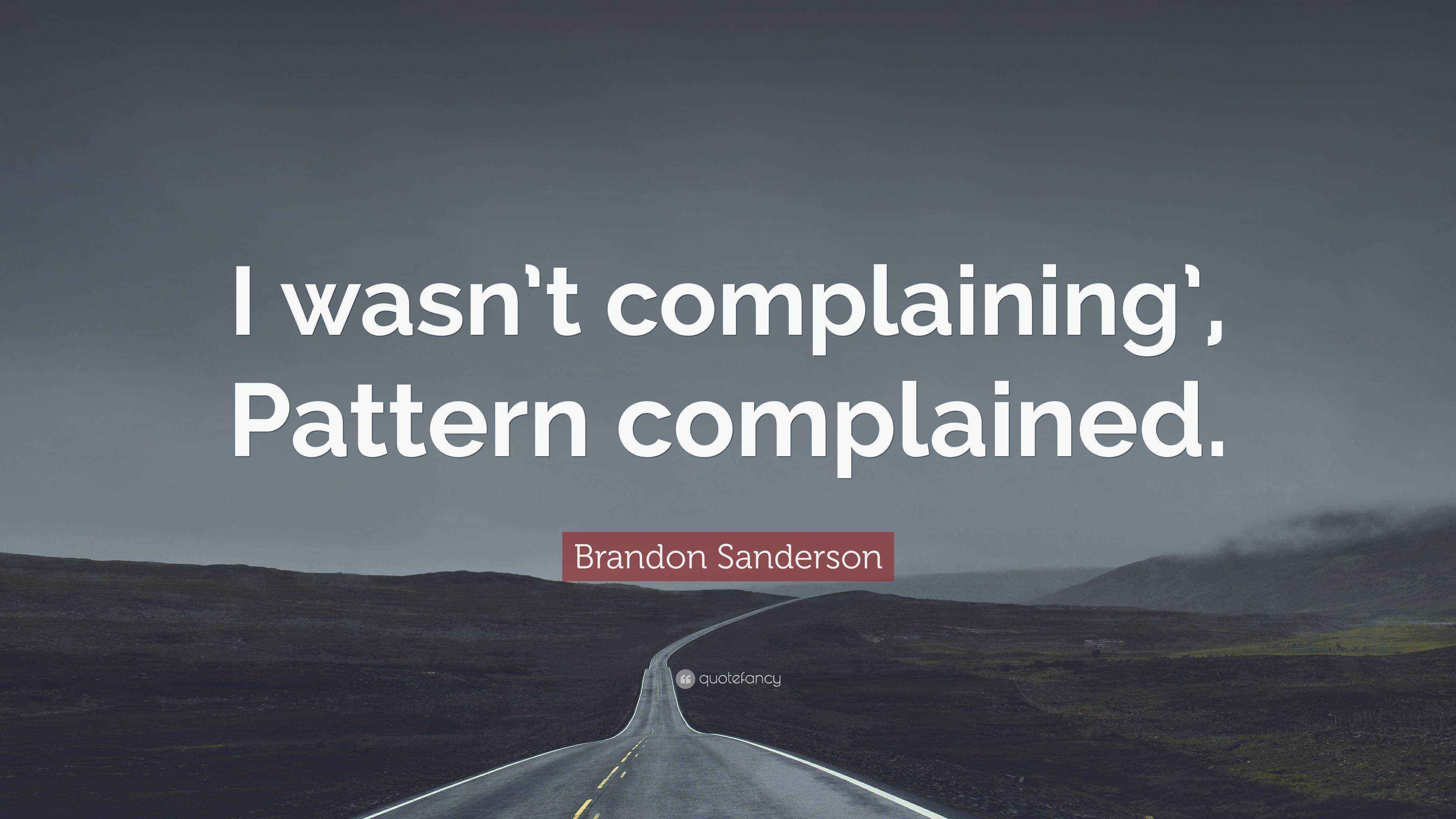 Brandon Sanderson Quote: “I wasn’t complaining’, Pattern complained.”