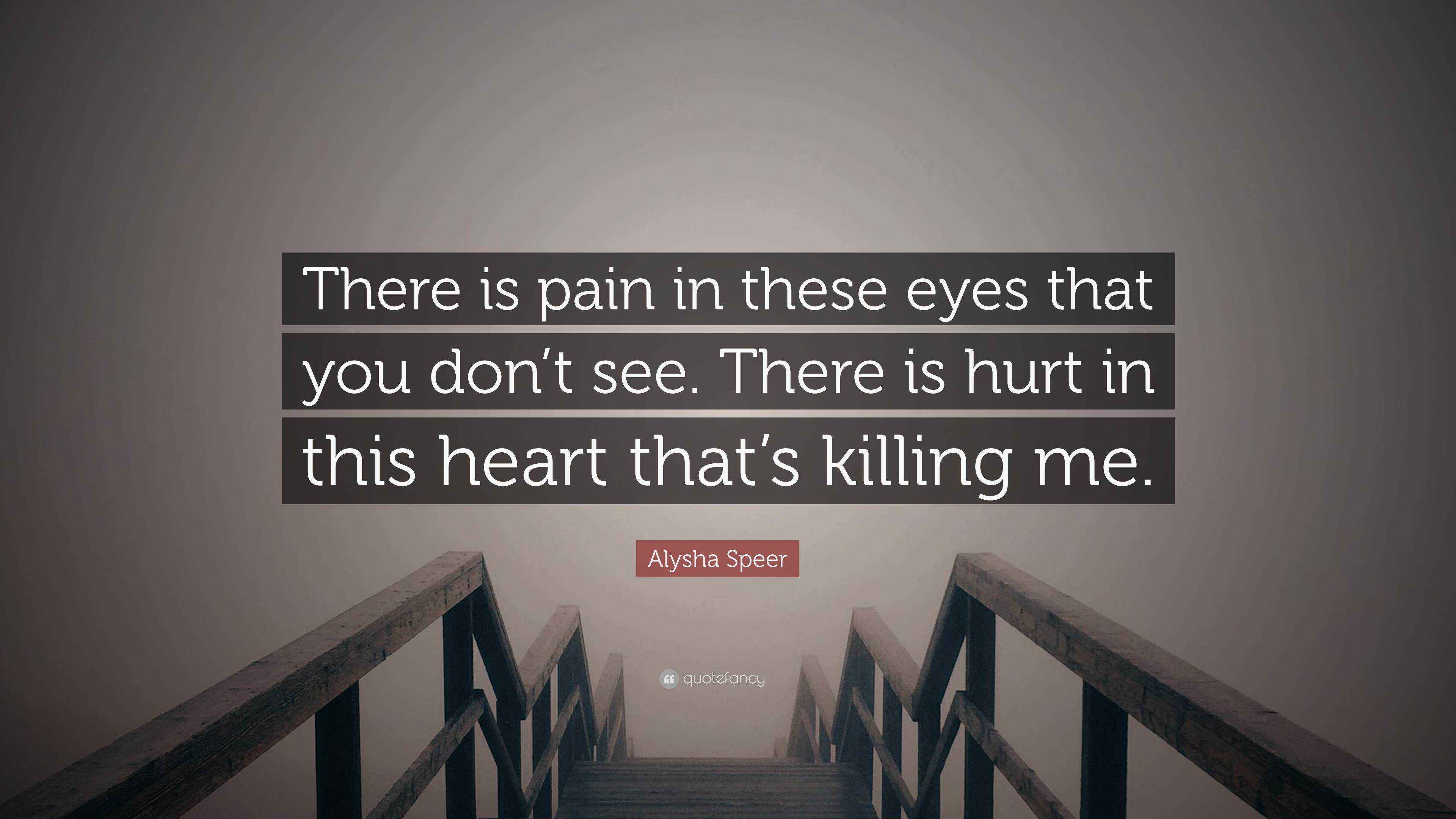 Alysha Speer Quote: “There is pain in these eyes that you don’t see ...