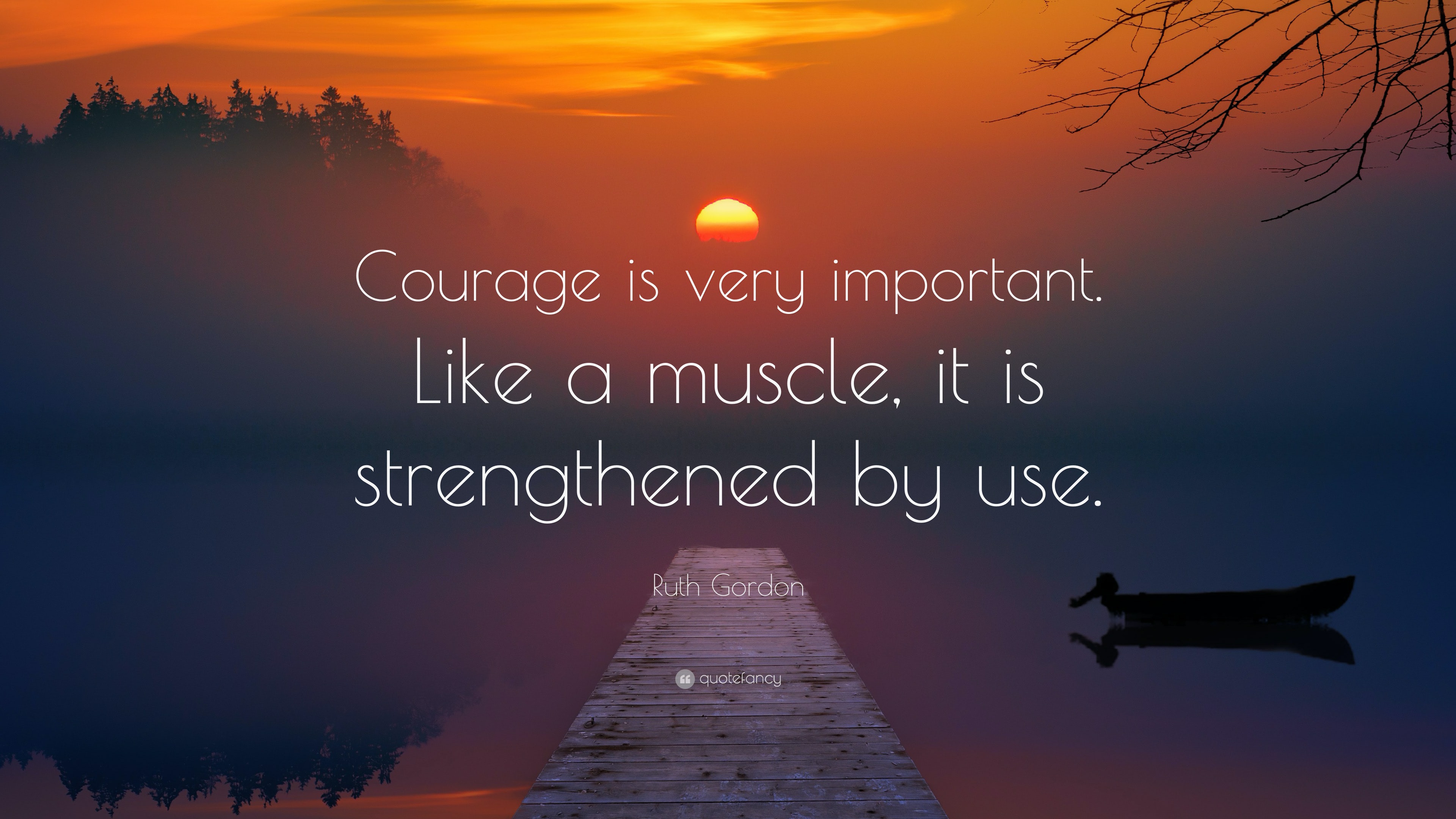 Ruth Gordon Quote: “Courage is very important. Like a muscle, it is ...