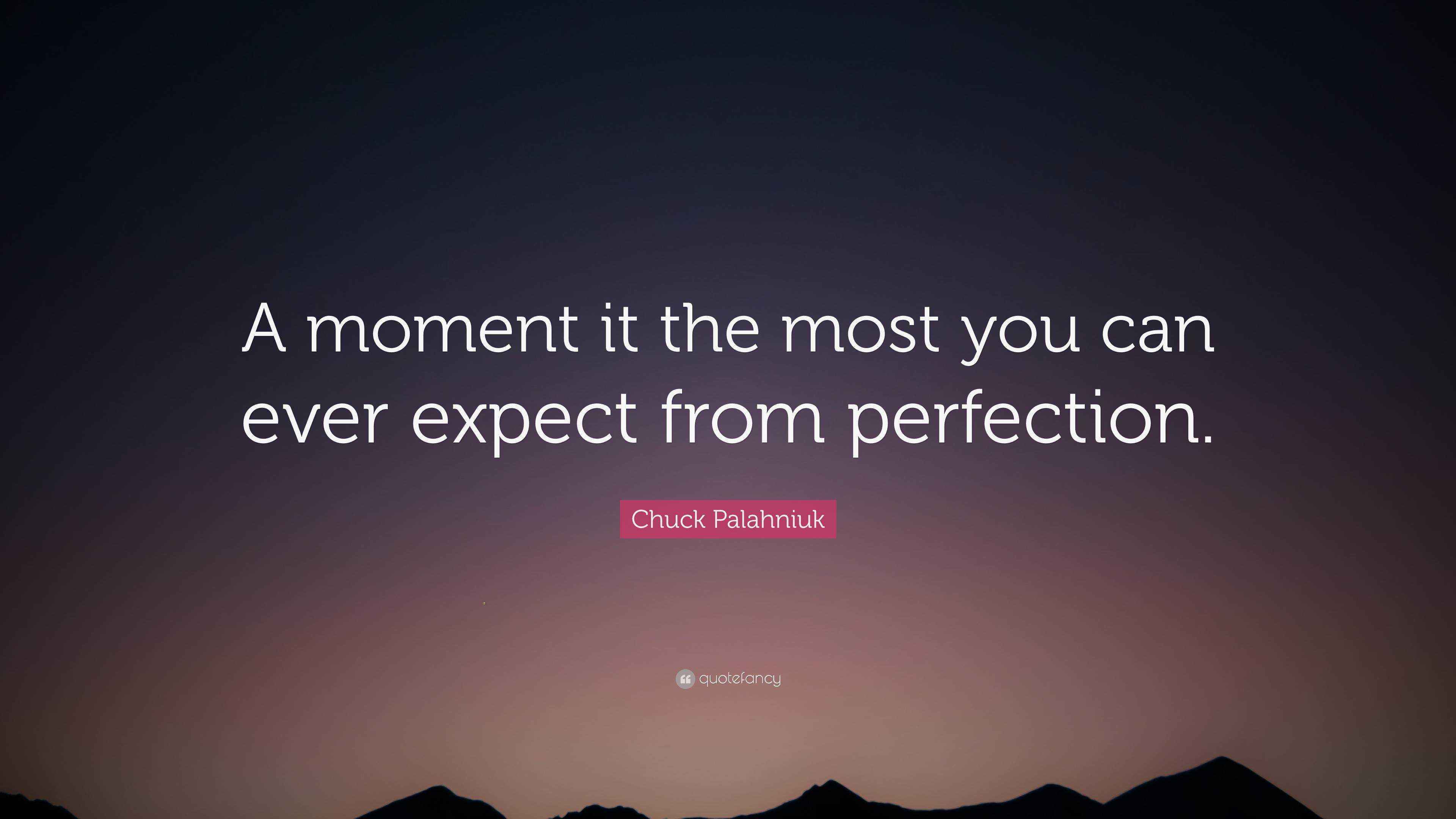 Chuck Palahniuk Quote: “A moment it the most you can ever expect from ...