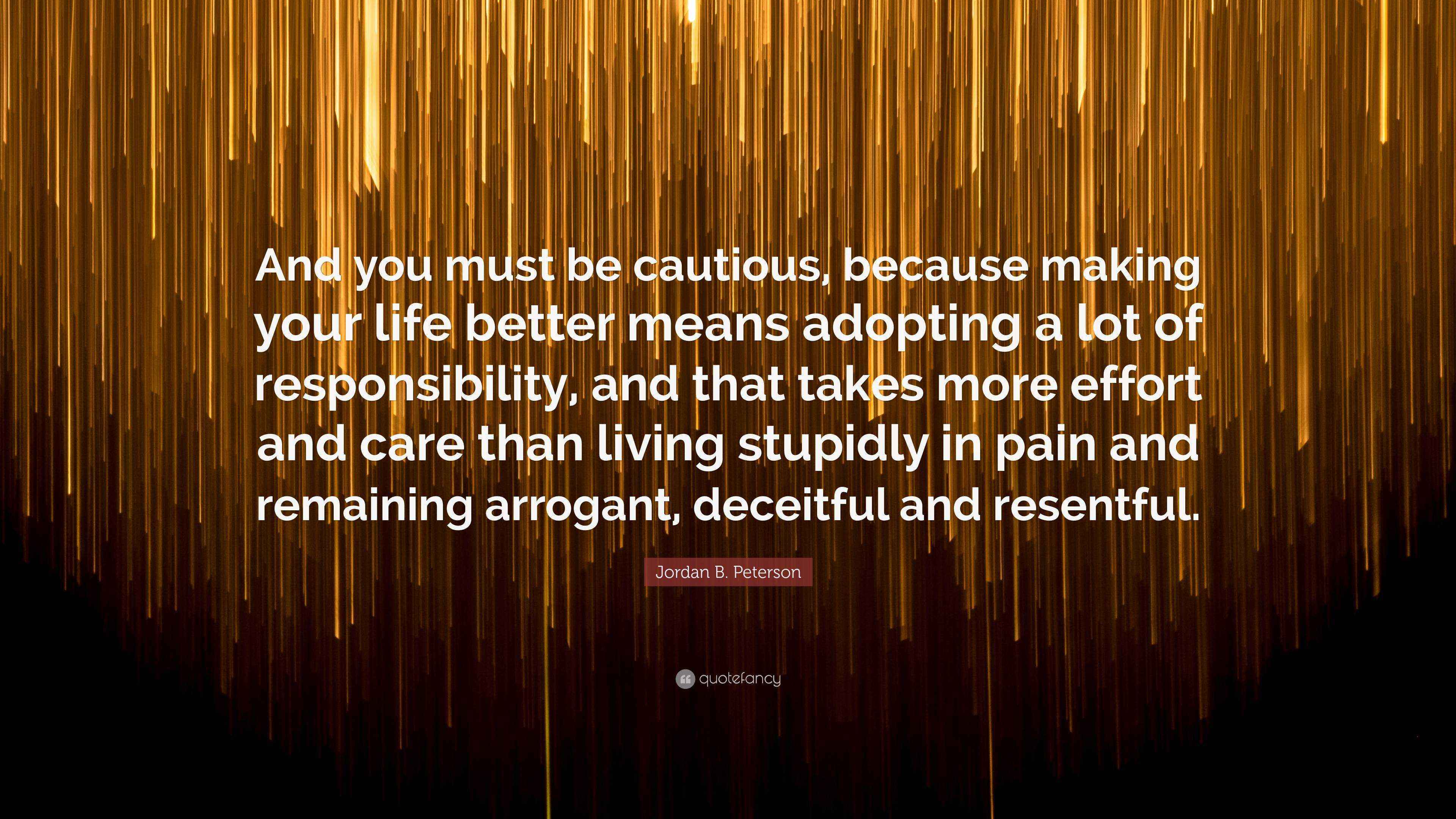 Jordan B. Peterson Quote: “And you must be cautious, because making ...