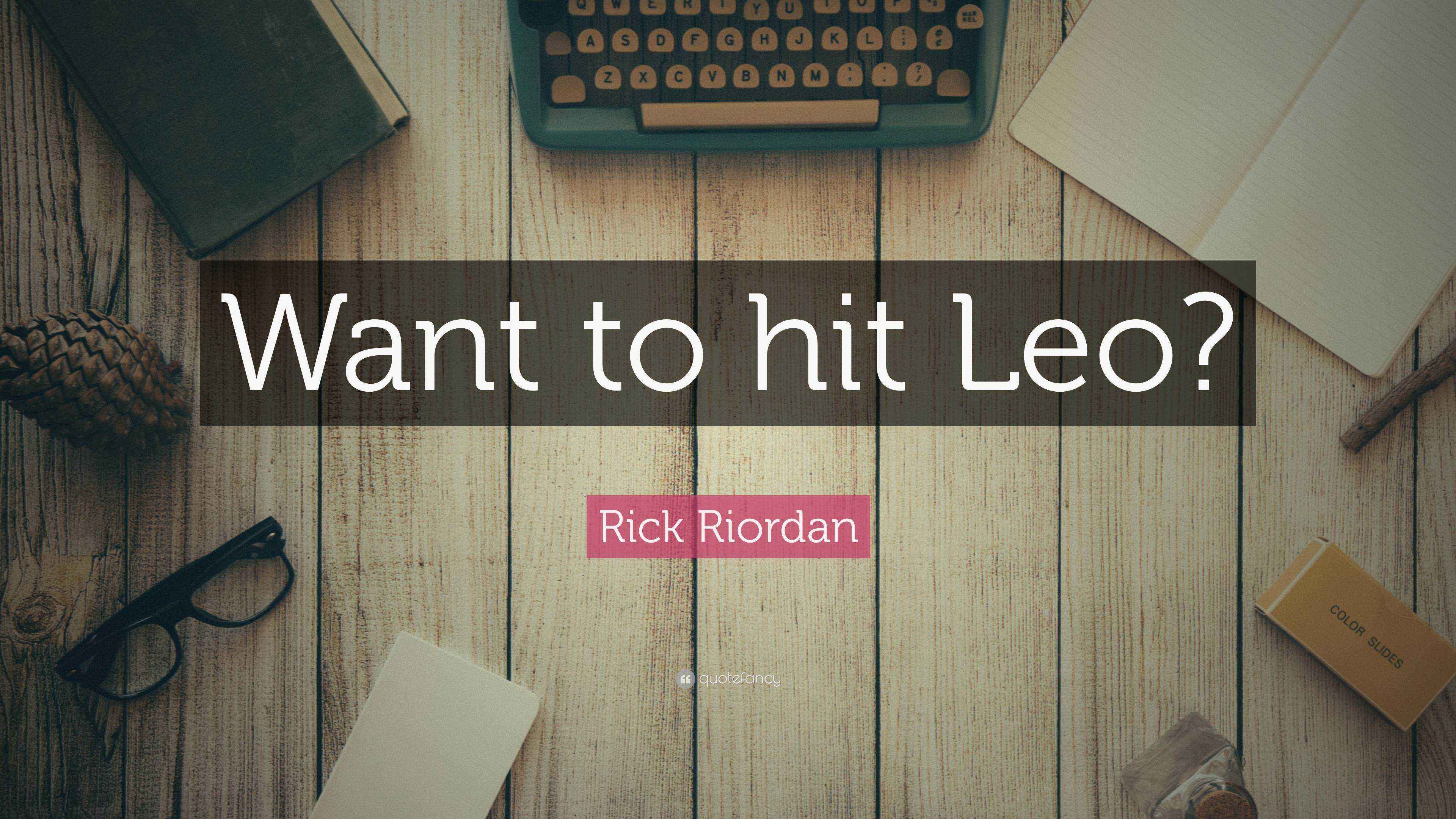 Rick Riordan Quote: “Want to hit Leo?”