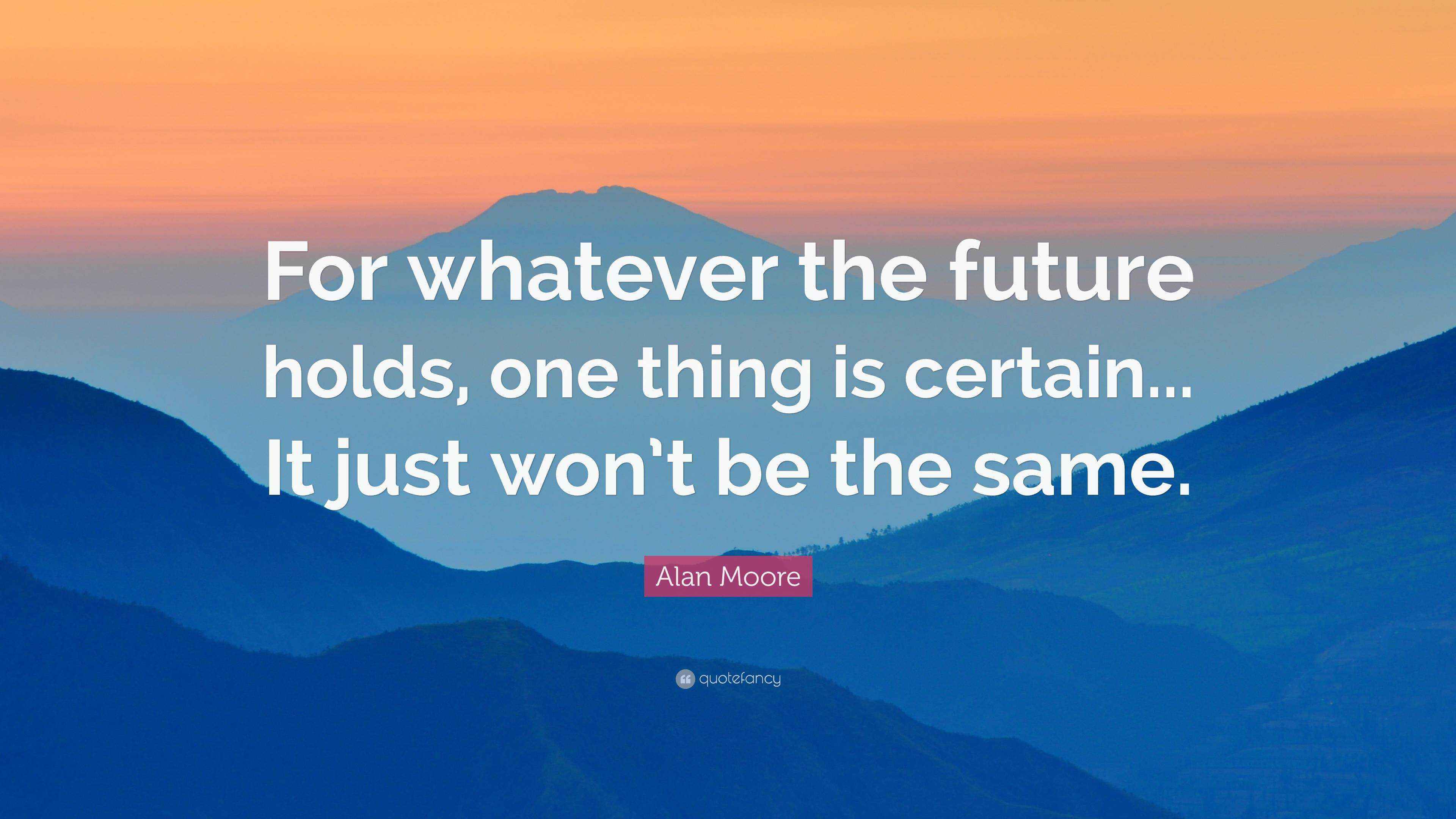 Alan Moore Quote: “For whatever the future holds, one thing is certain ...