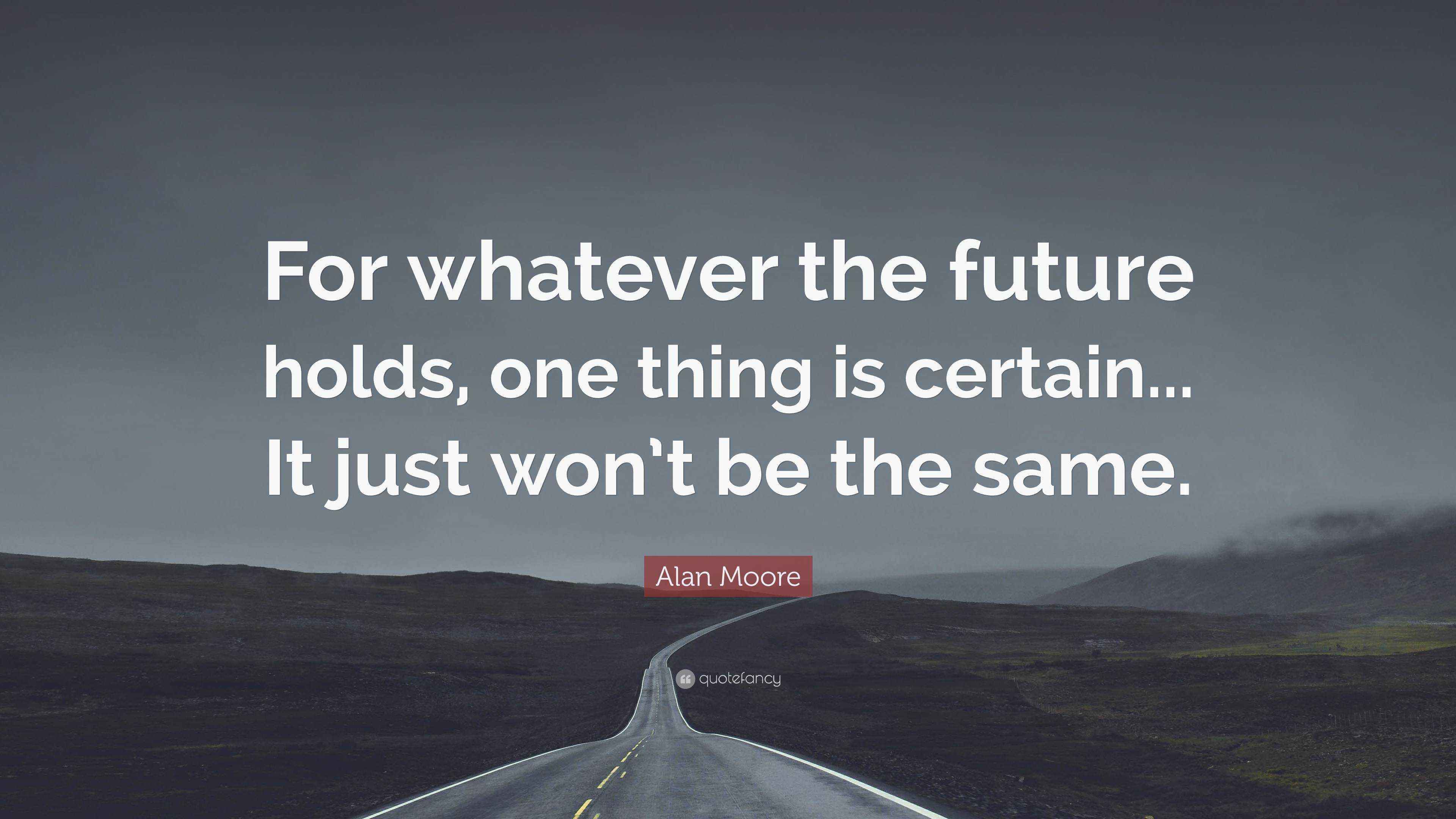 Alan Moore Quote: “For whatever the future holds, one thing is certain ...