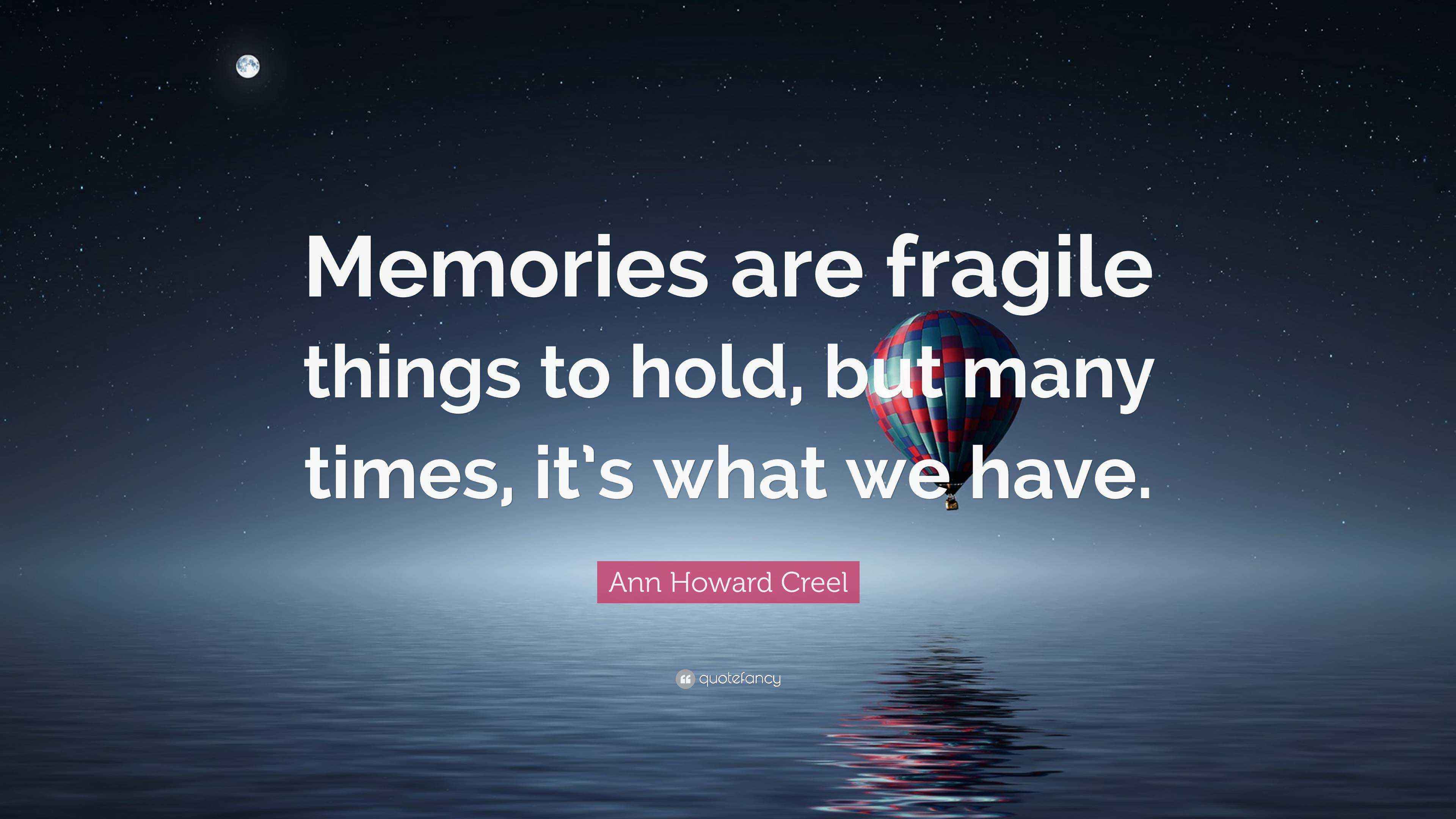Ann Howard Creel Quote: “Memories are fragile things to hold, but many ...