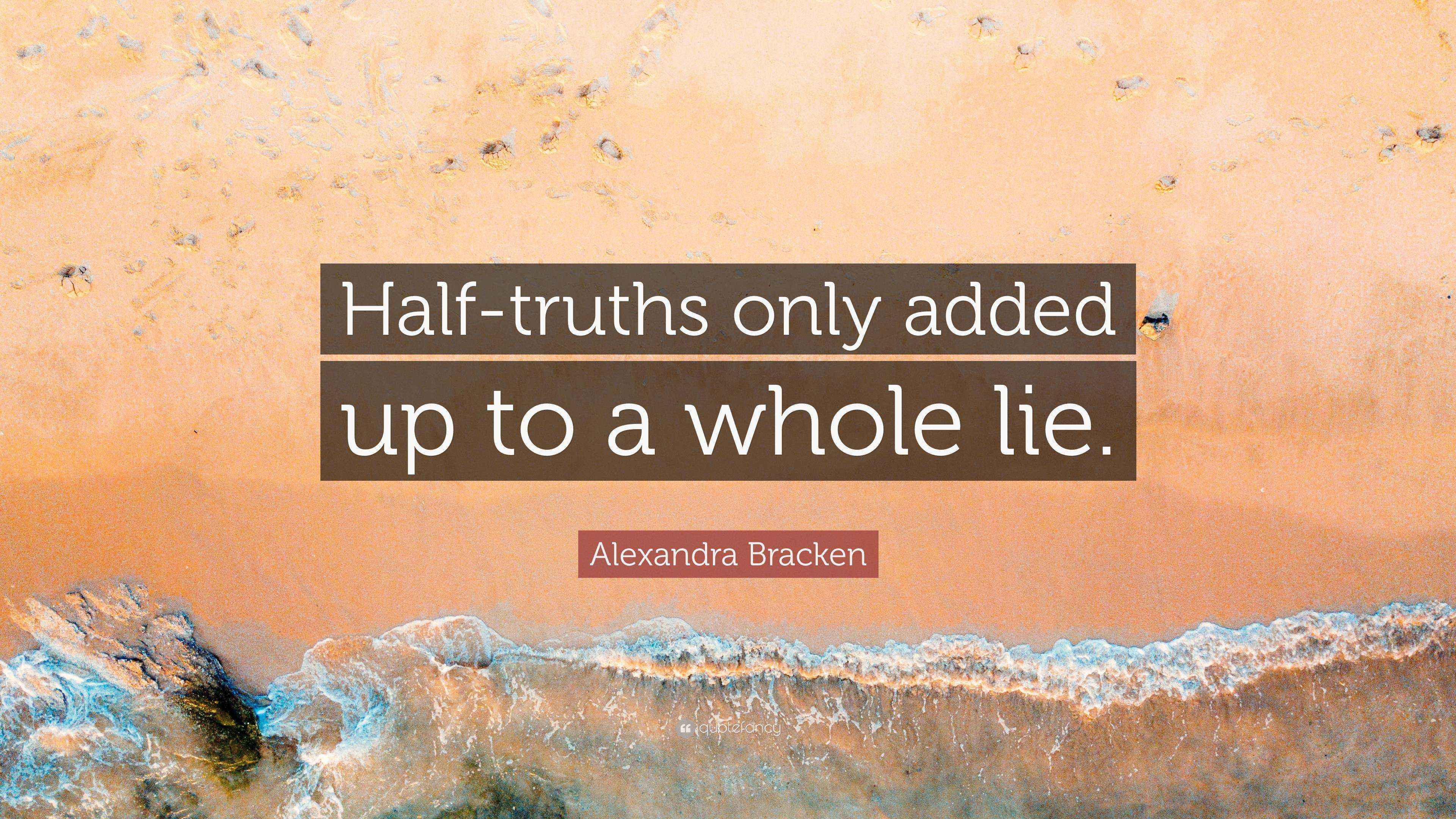 Alexandra Bracken Quote: “Half-truths only added up to a whole lie.”