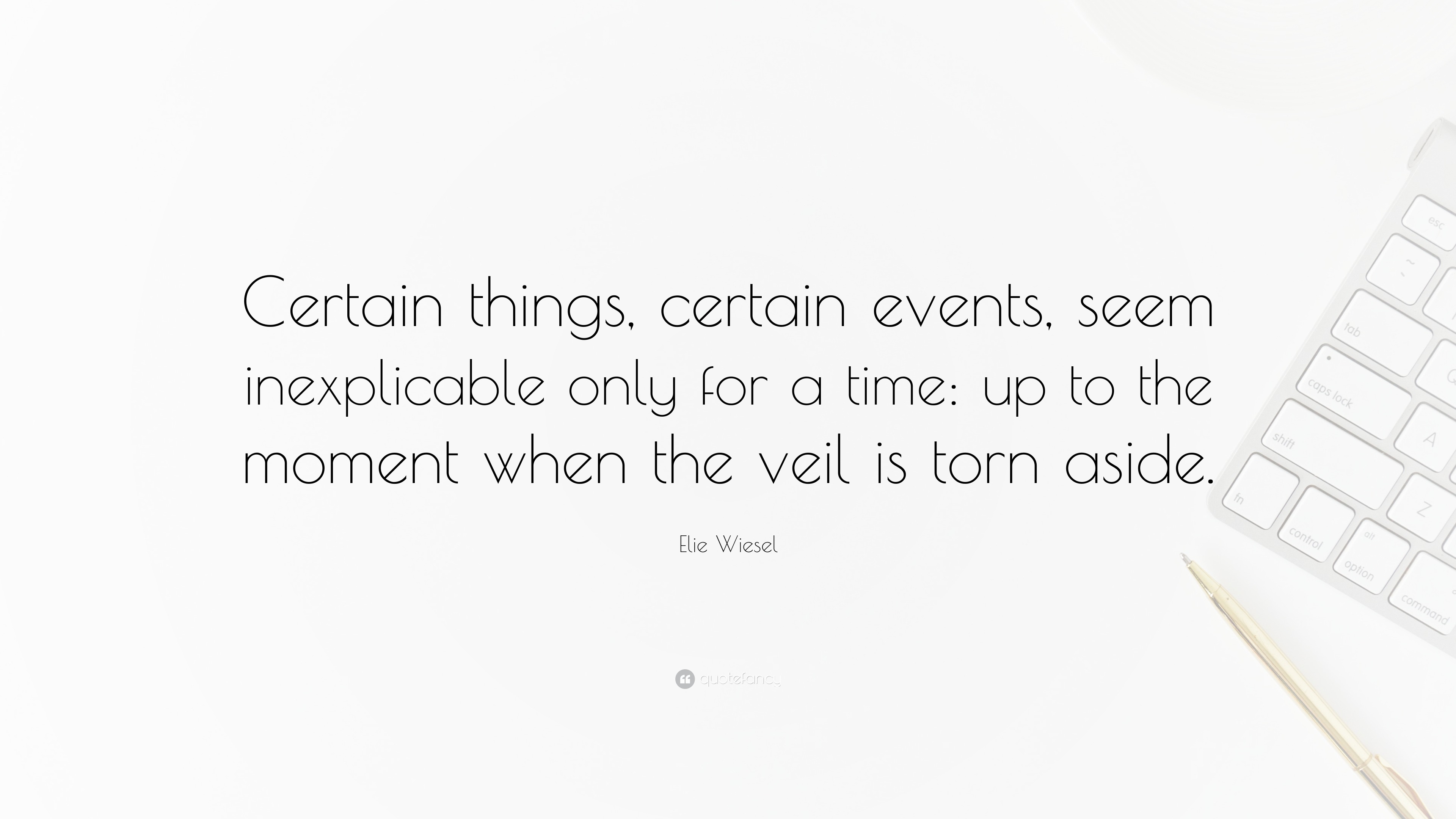 Elie Wiesel Quote: “Certain things, certain events, seem inexplicable ...