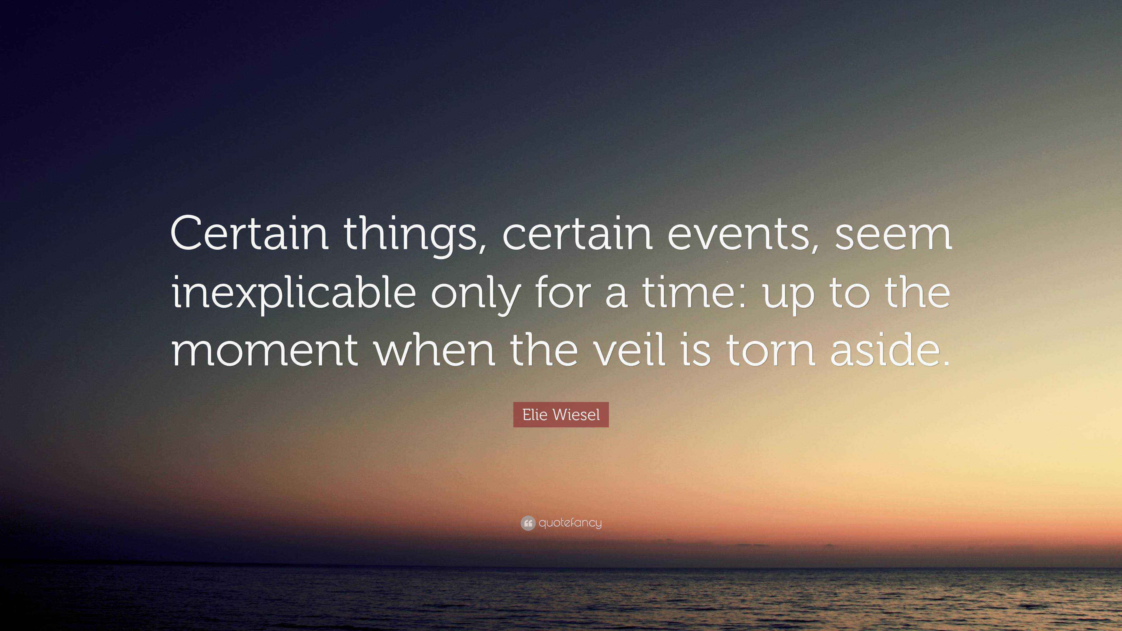 Elie Wiesel Quote: “Certain things, certain events, seem inexplicable ...