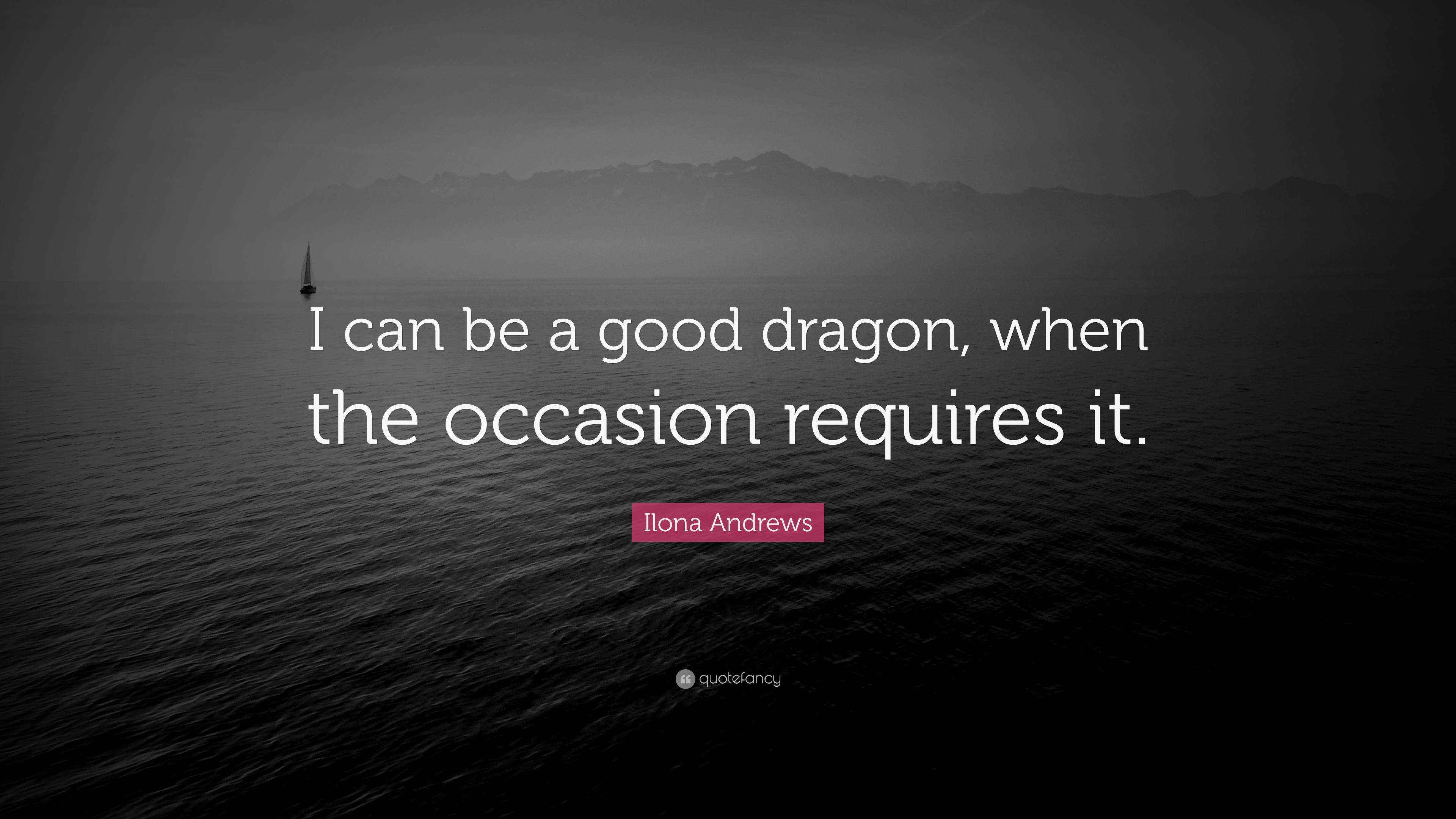 Ilona Andrews Quote: “I can be a good dragon, when the occasion ...