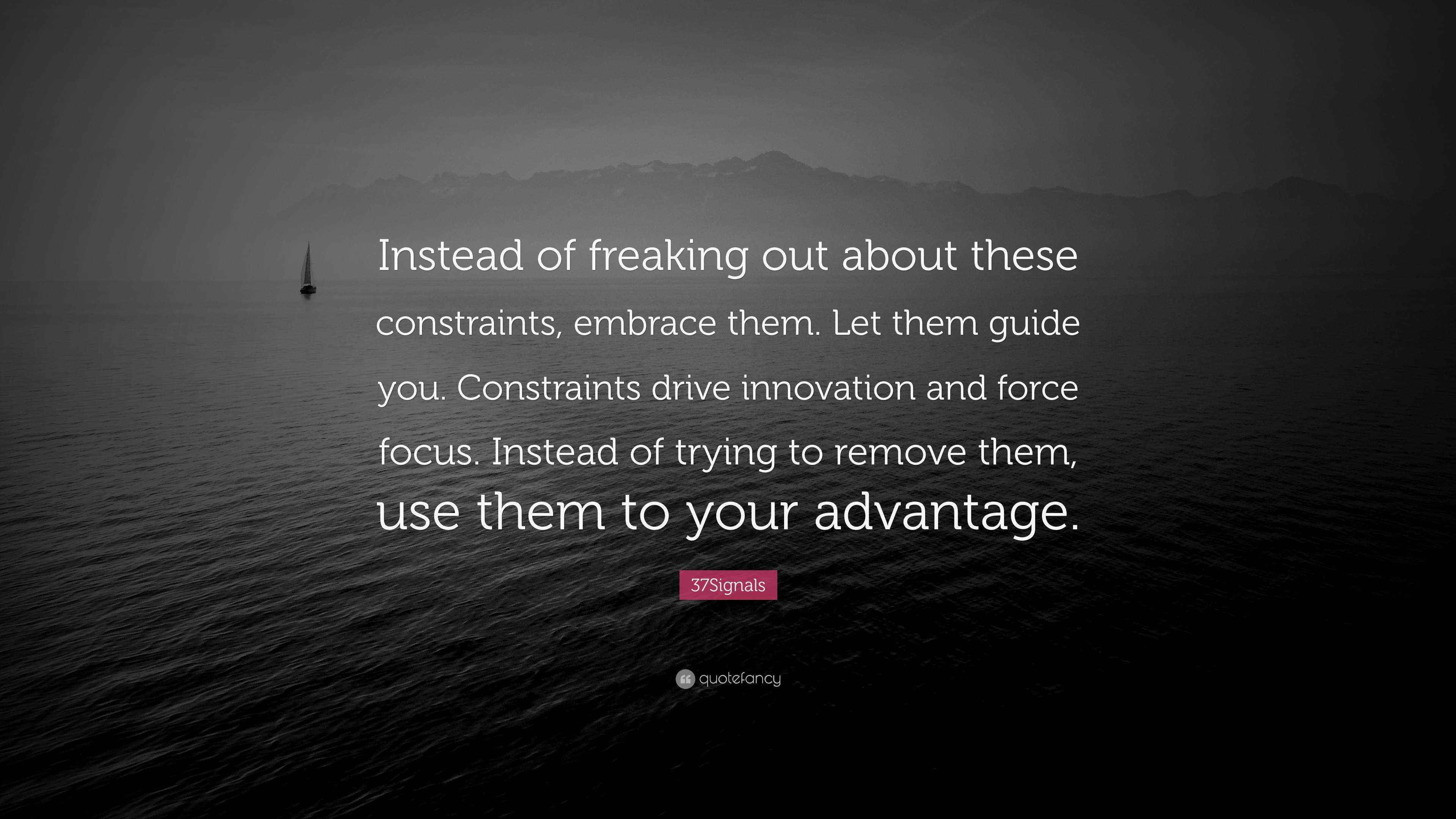 37Signals Quote: “Instead of freaking out about these constraints ...
