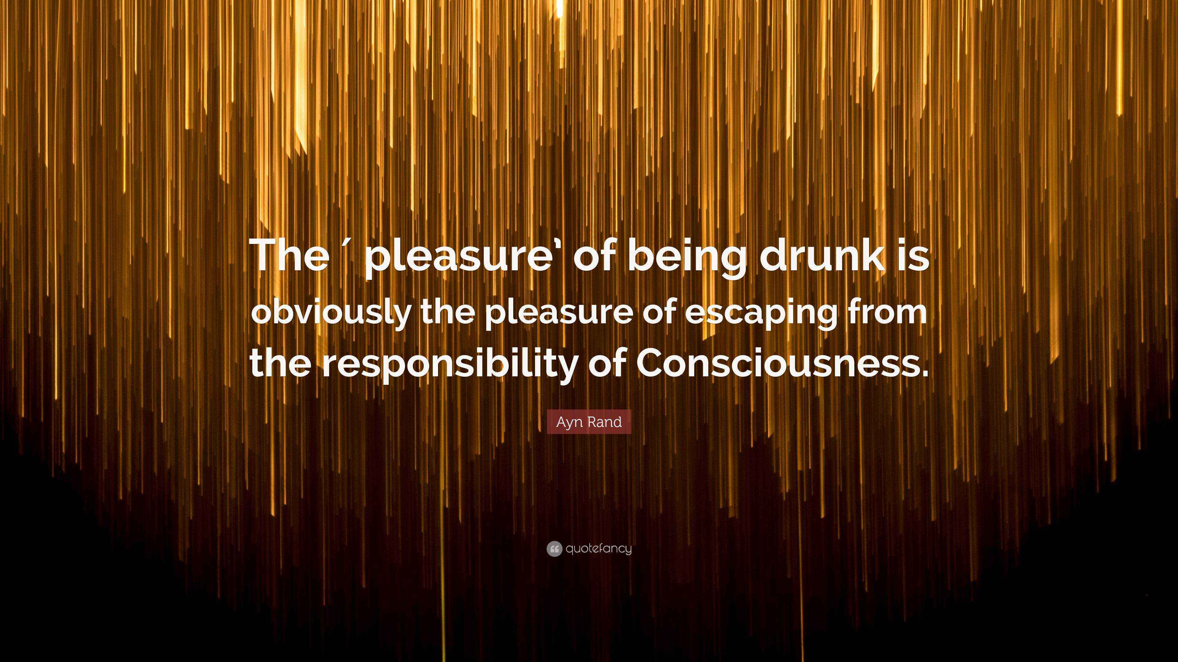 Ayn Rand Quote: “The ′ pleasure’ of being drunk is obviously the ...