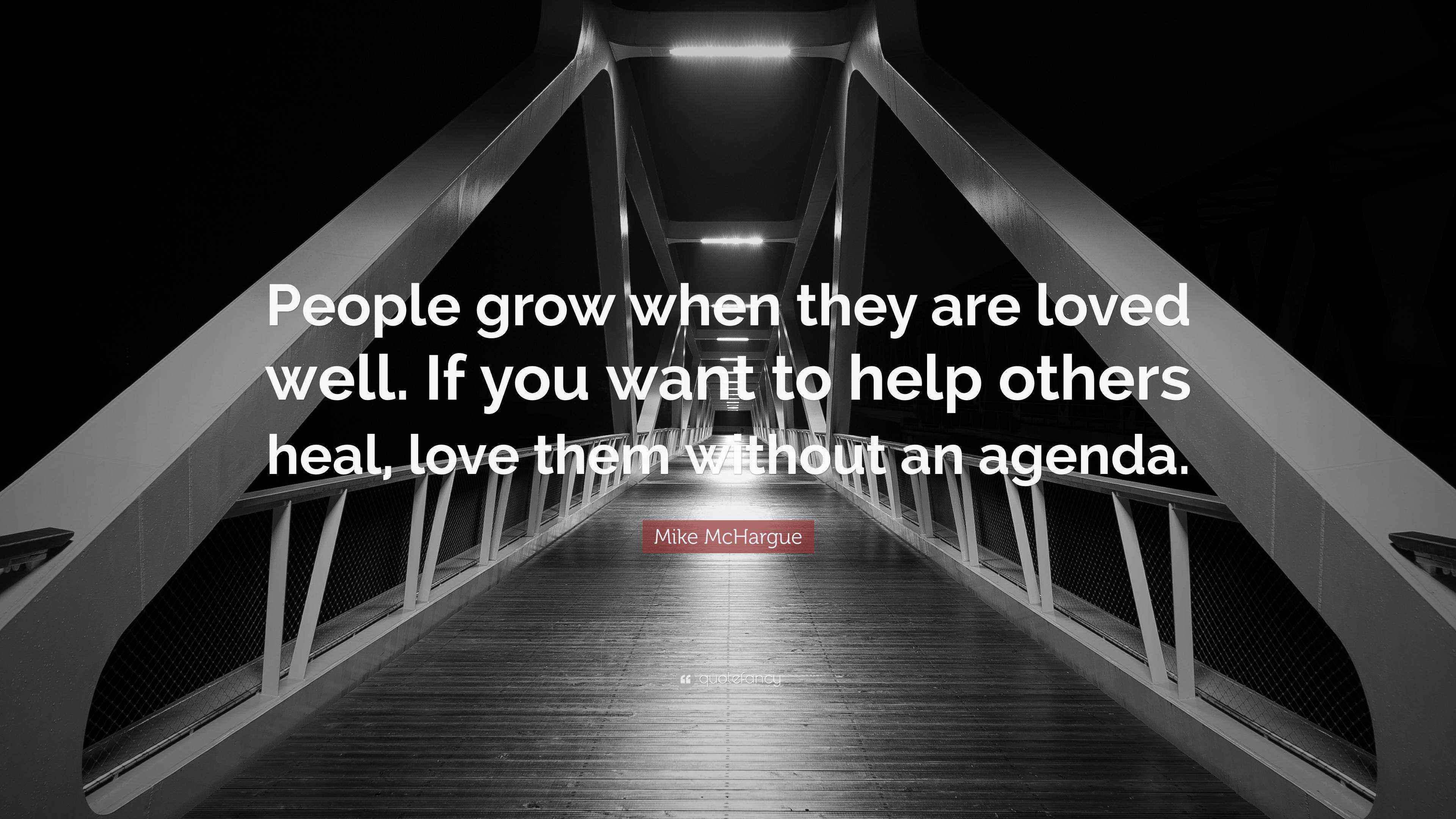 Mike McHargue Quote: “People grow when they are loved well. If you want ...