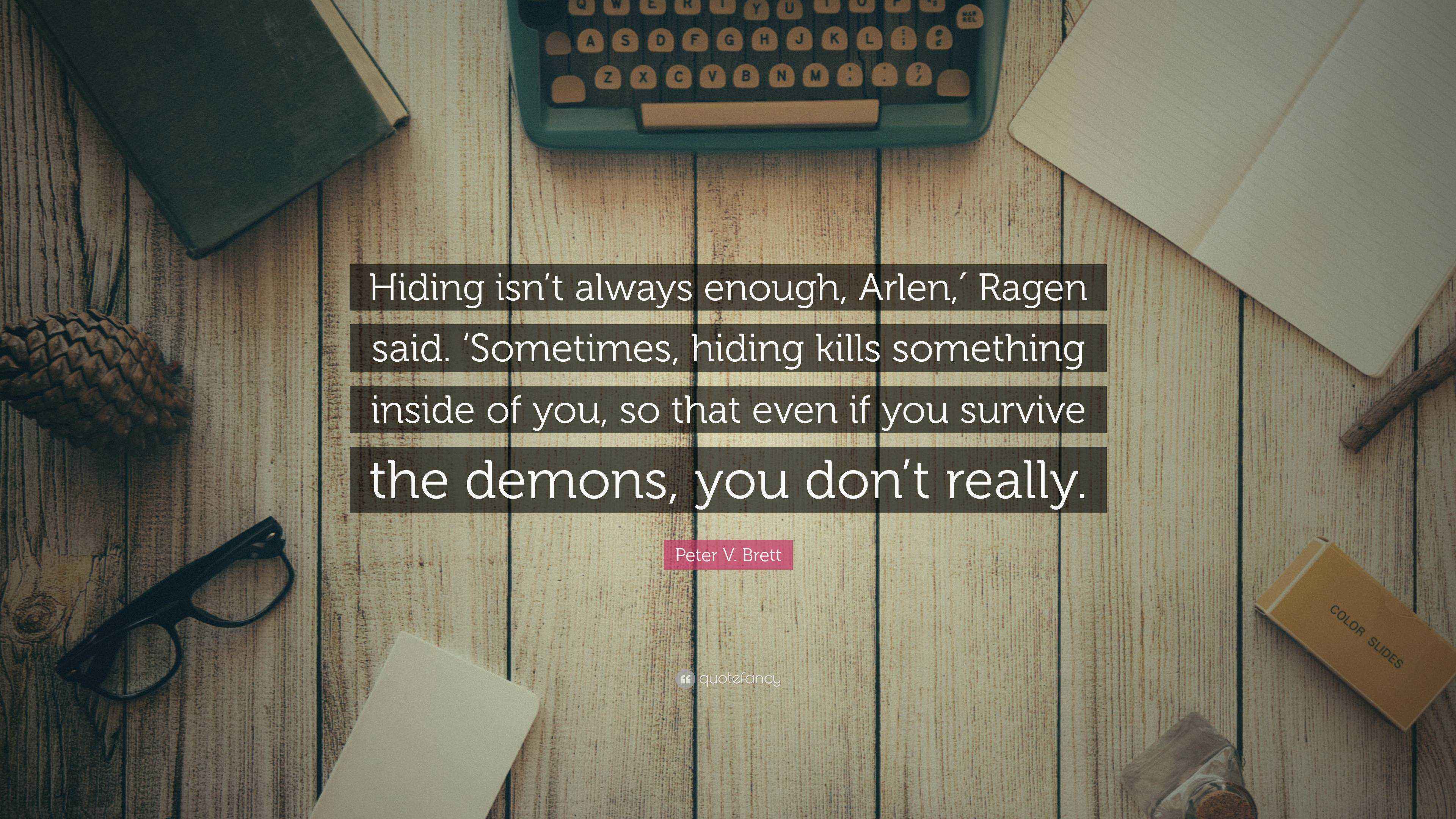 Peter V. Brett Quote: “Hiding isn’t always enough, Arlen,′ Ragen said ...