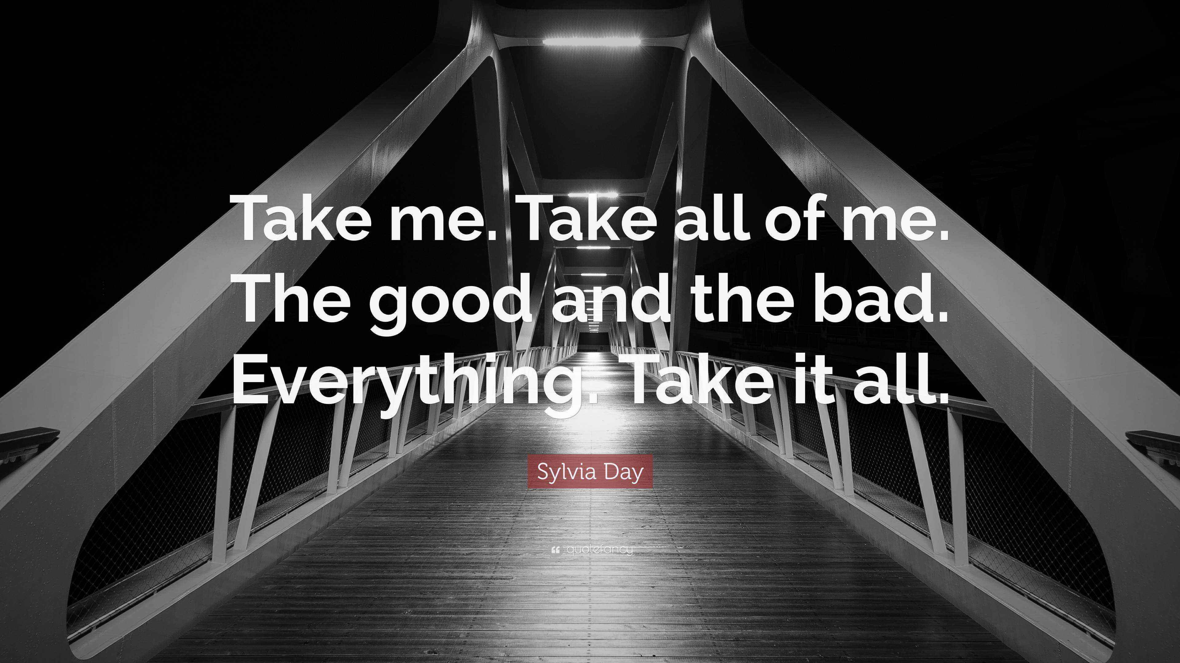 Sylvia Day Quote: “Take me. Take all of me. The good and the bad ...