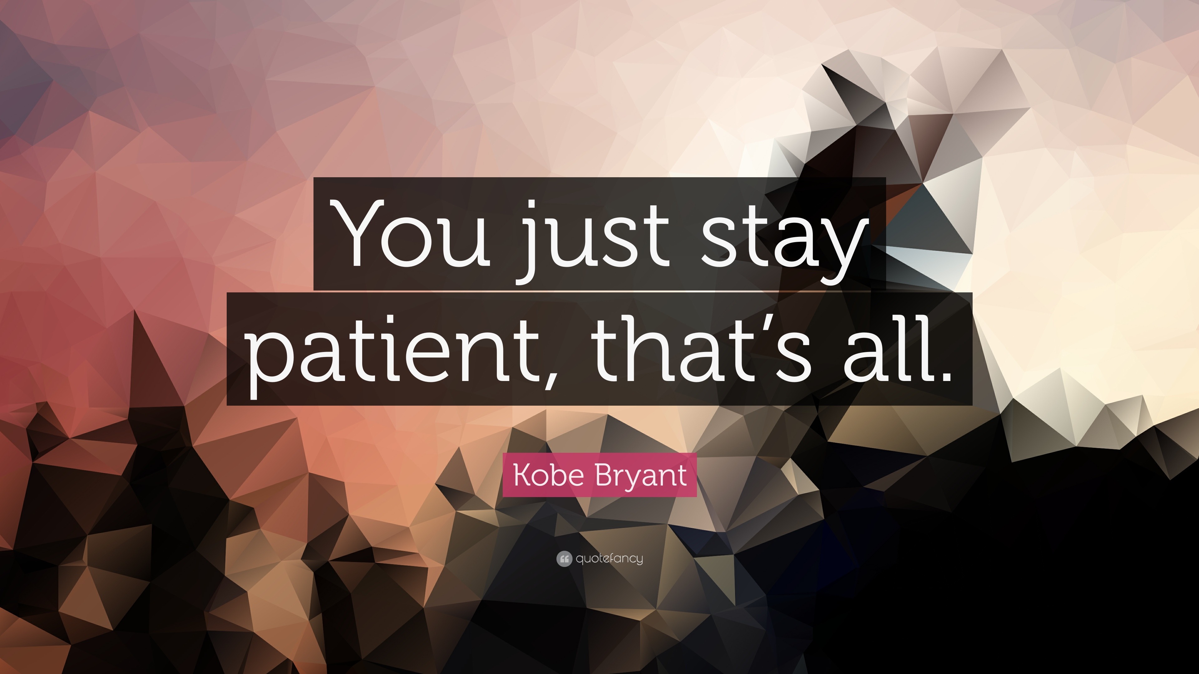 Kobe Bryant Quote: “You just stay patient, that’s all.”
