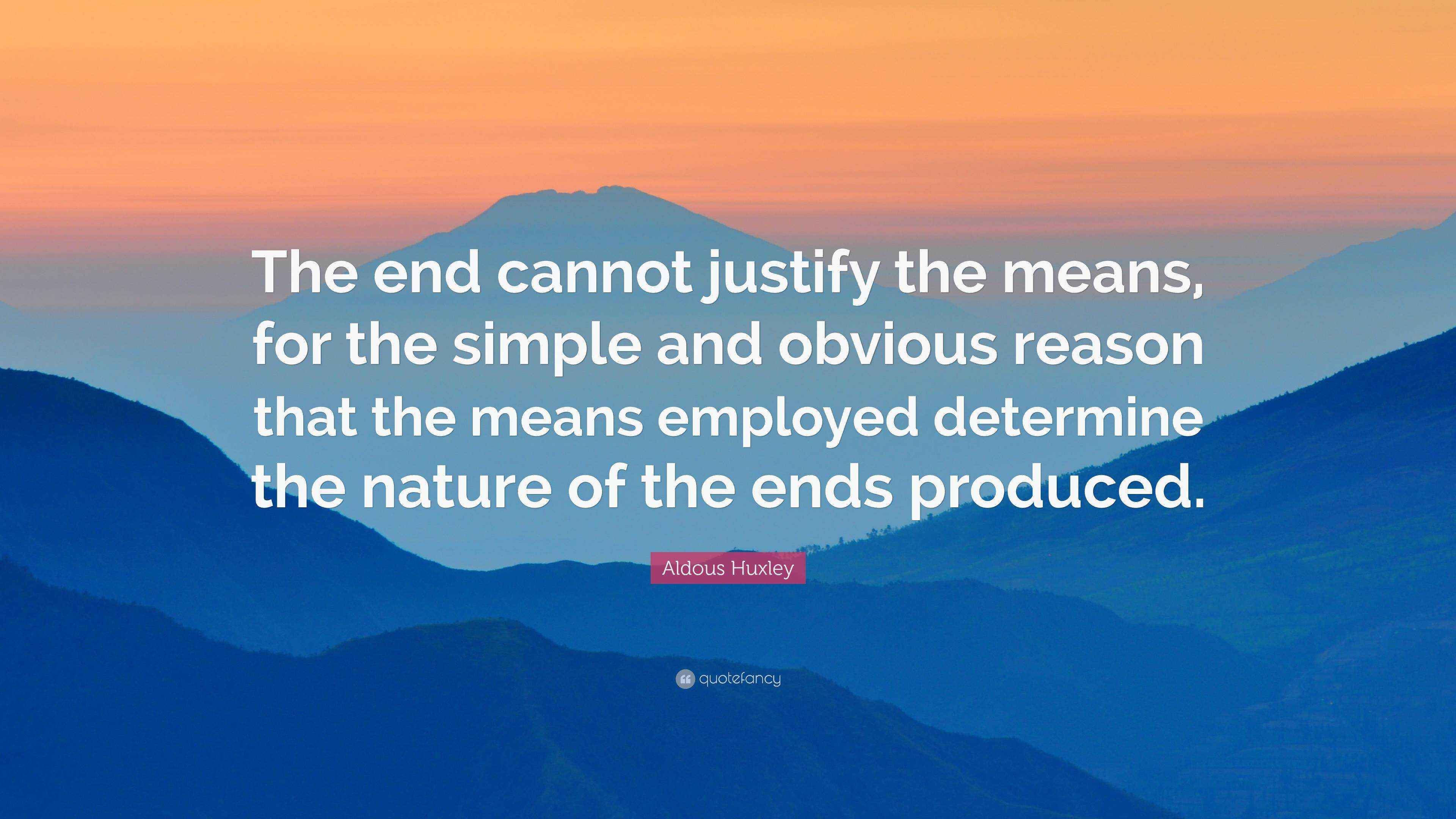 Aldous Huxley Quote: “The end cannot justify the means, for the simple ...