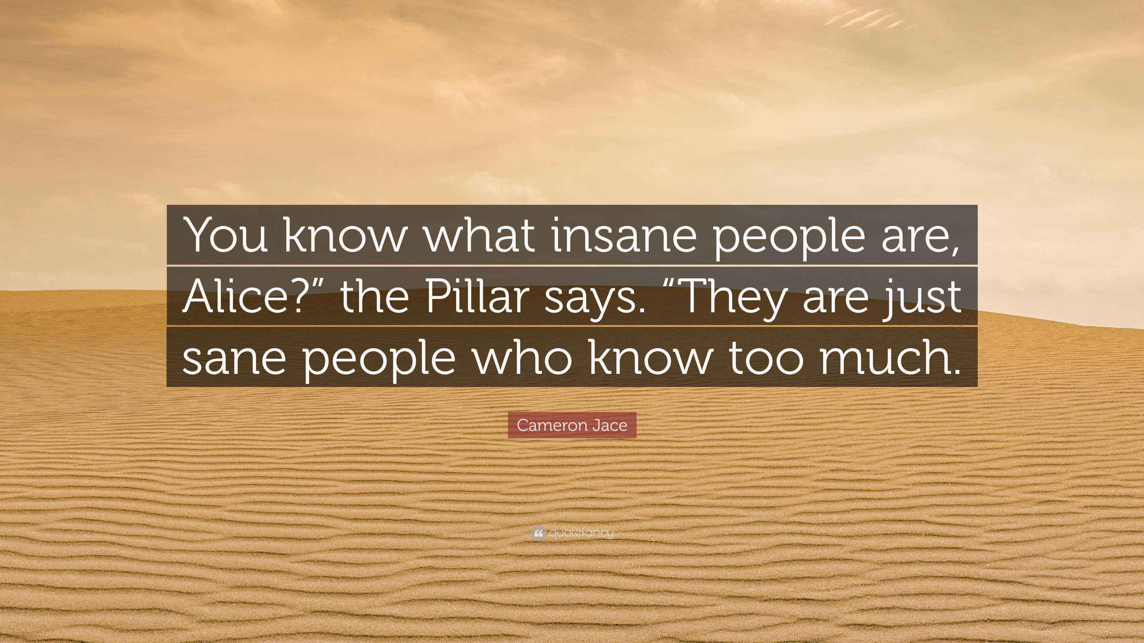 Cameron Jace Quote: “You know what insane people are, Alice?” the ...