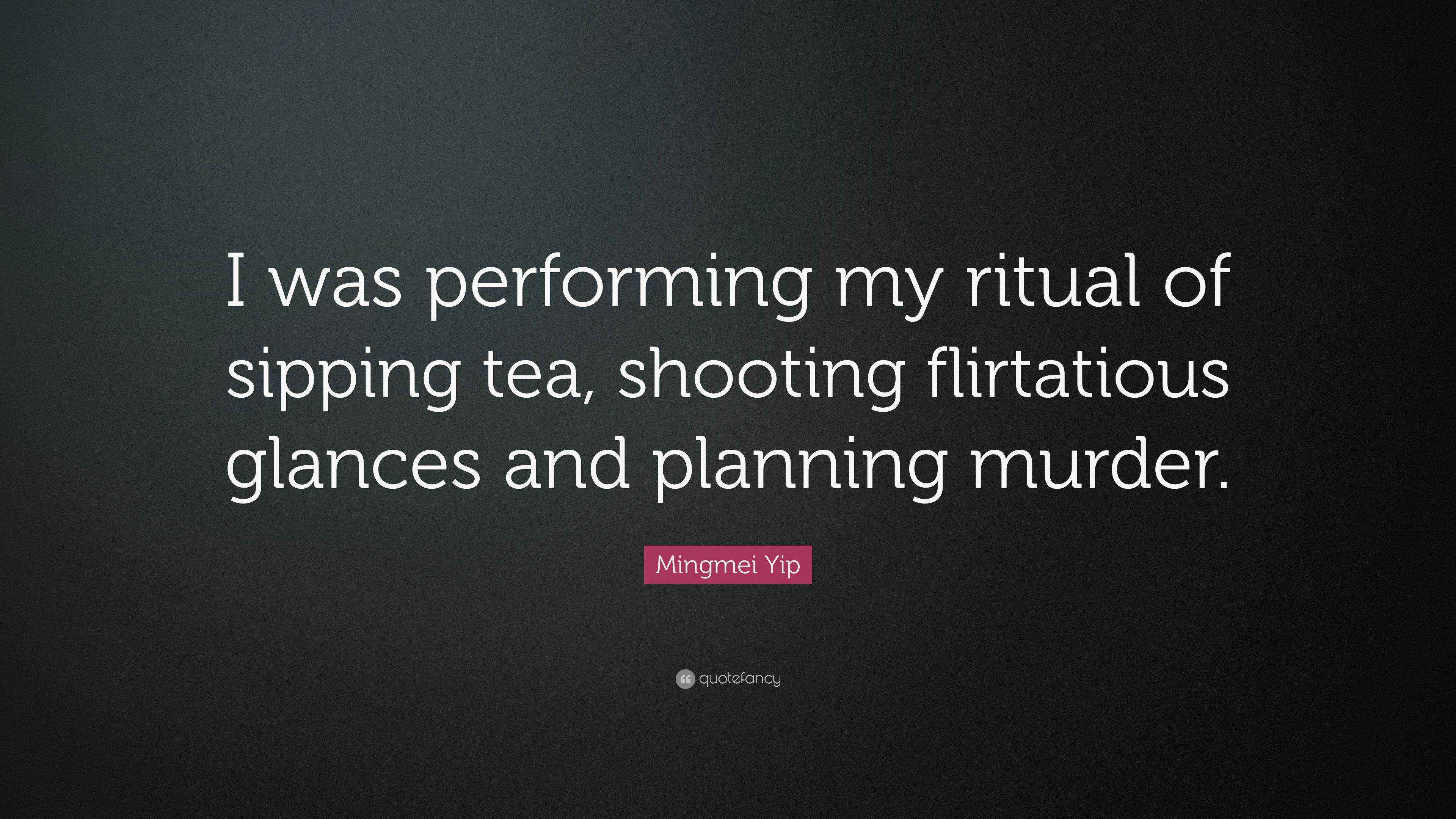 Mingmei Yip Quote: “I was performing my ritual of sipping tea, shooting ...