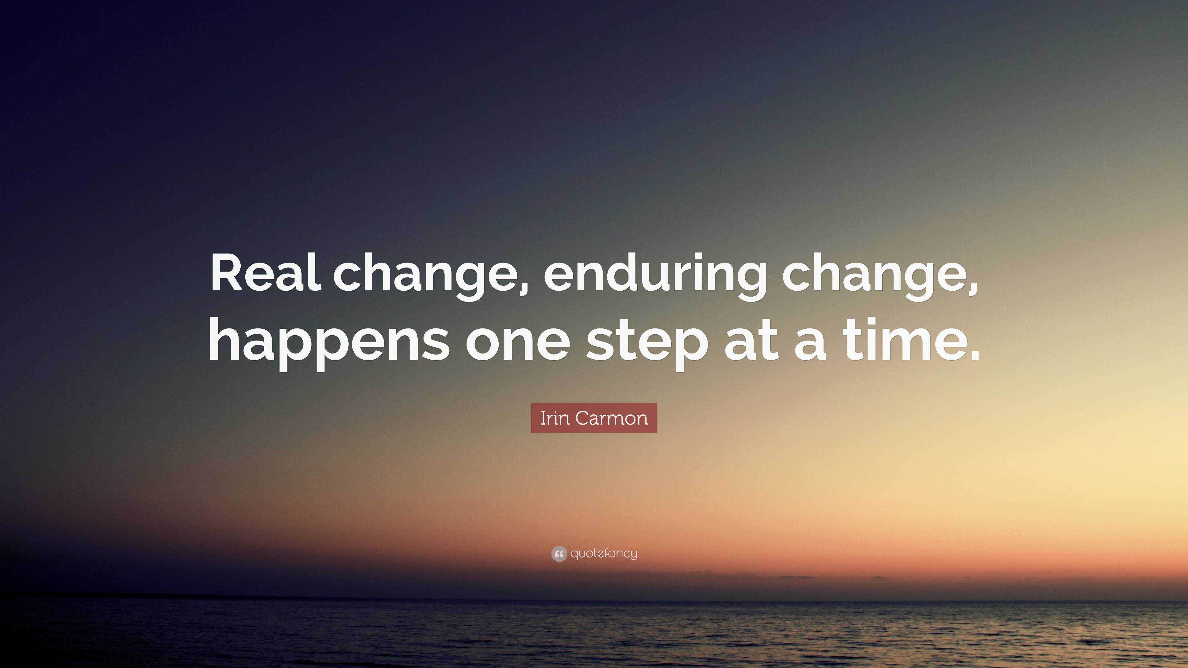 Irin Carmon Quote: “Real change, enduring change, happens one step at a ...