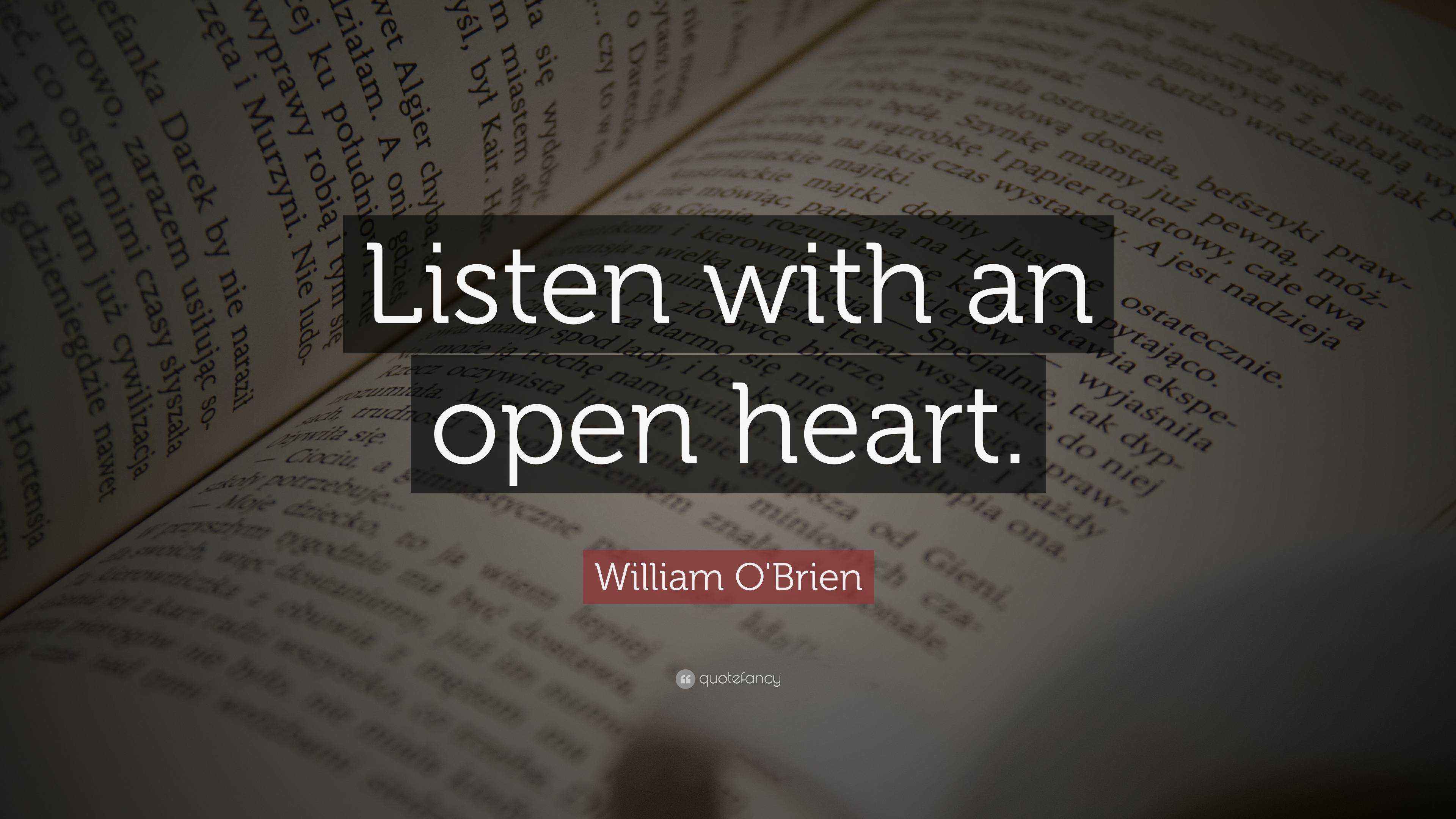 William O'Brien Quote: “Listen with an open heart.”