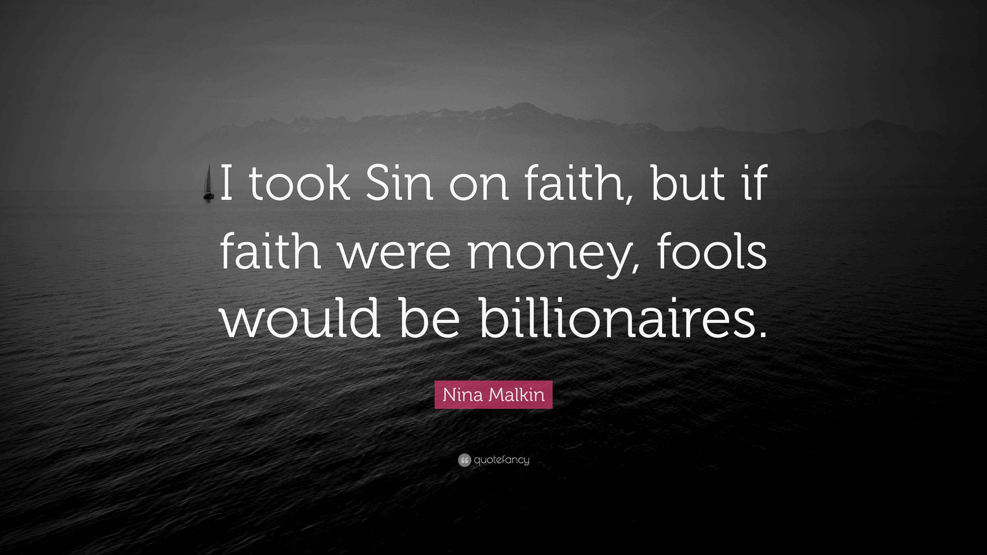 Nina Malkin Quote: “I took Sin on faith, but if faith were money, fools ...