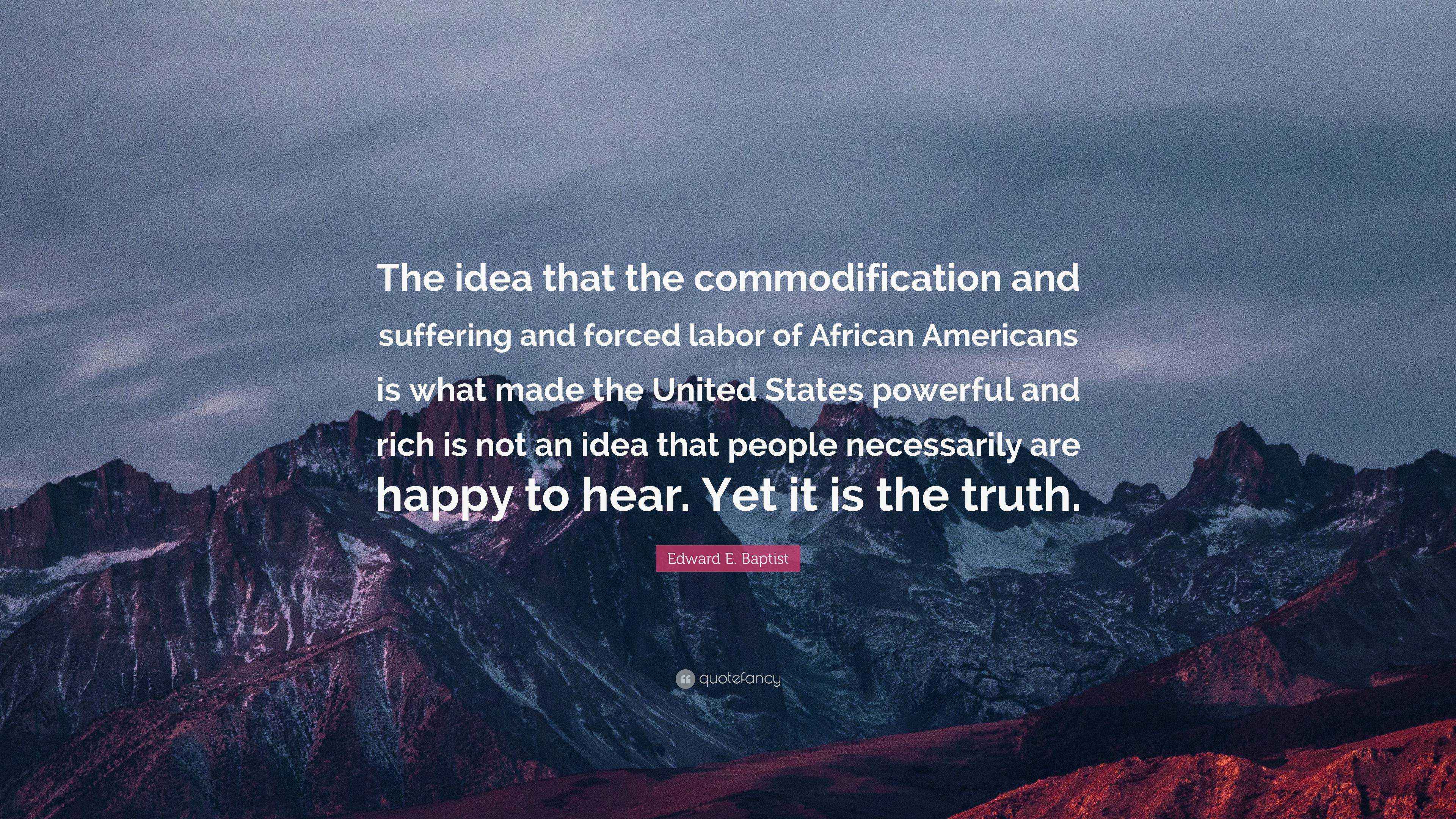Edward E. Baptist Quote: “The idea that the commodification and ...