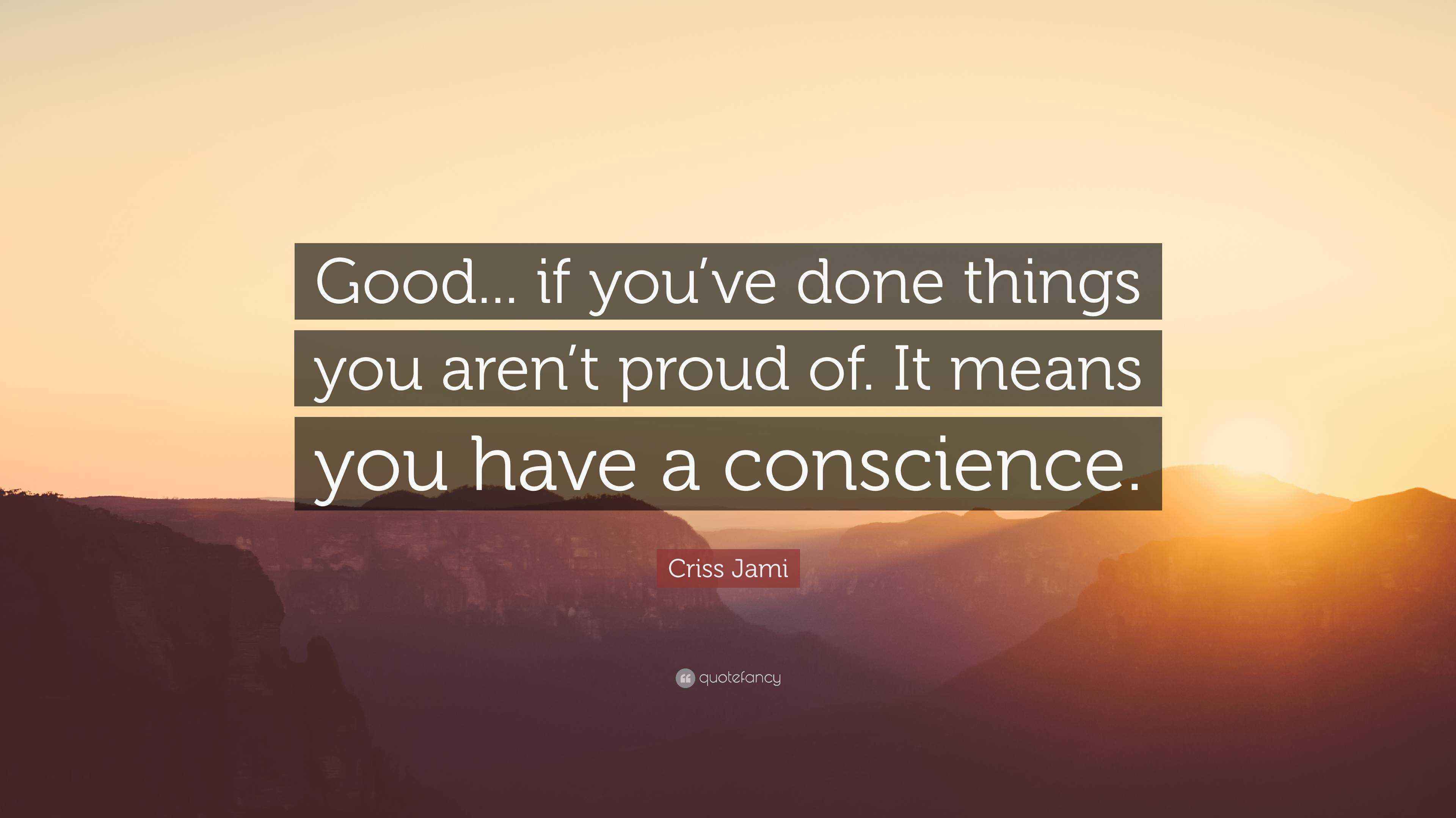 Criss Jami Quote: “Good... if you’ve done things you aren’t proud of ...