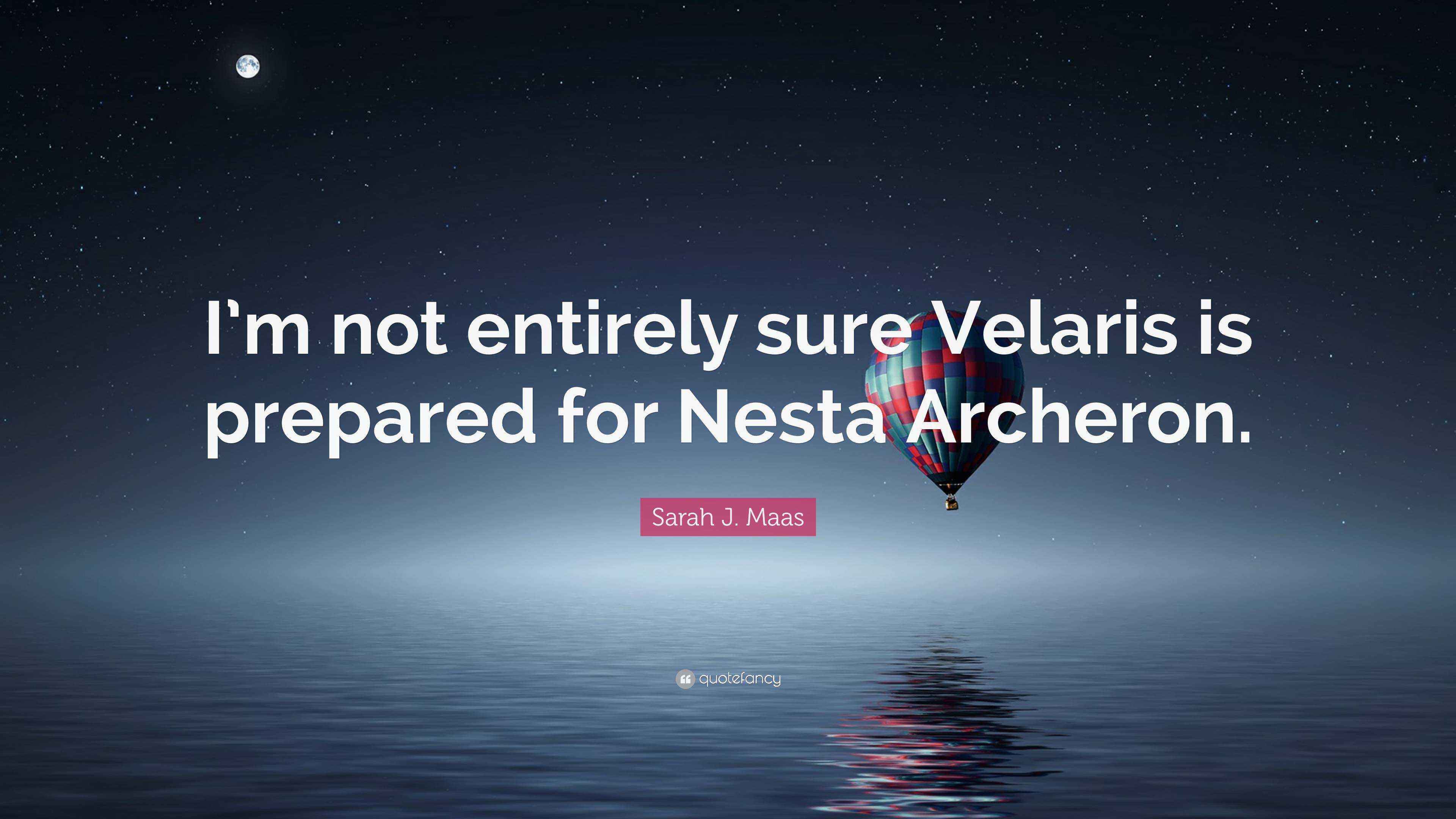 Sarah J. Maas Quote: “I’m not entirely sure Velaris is prepared for ...