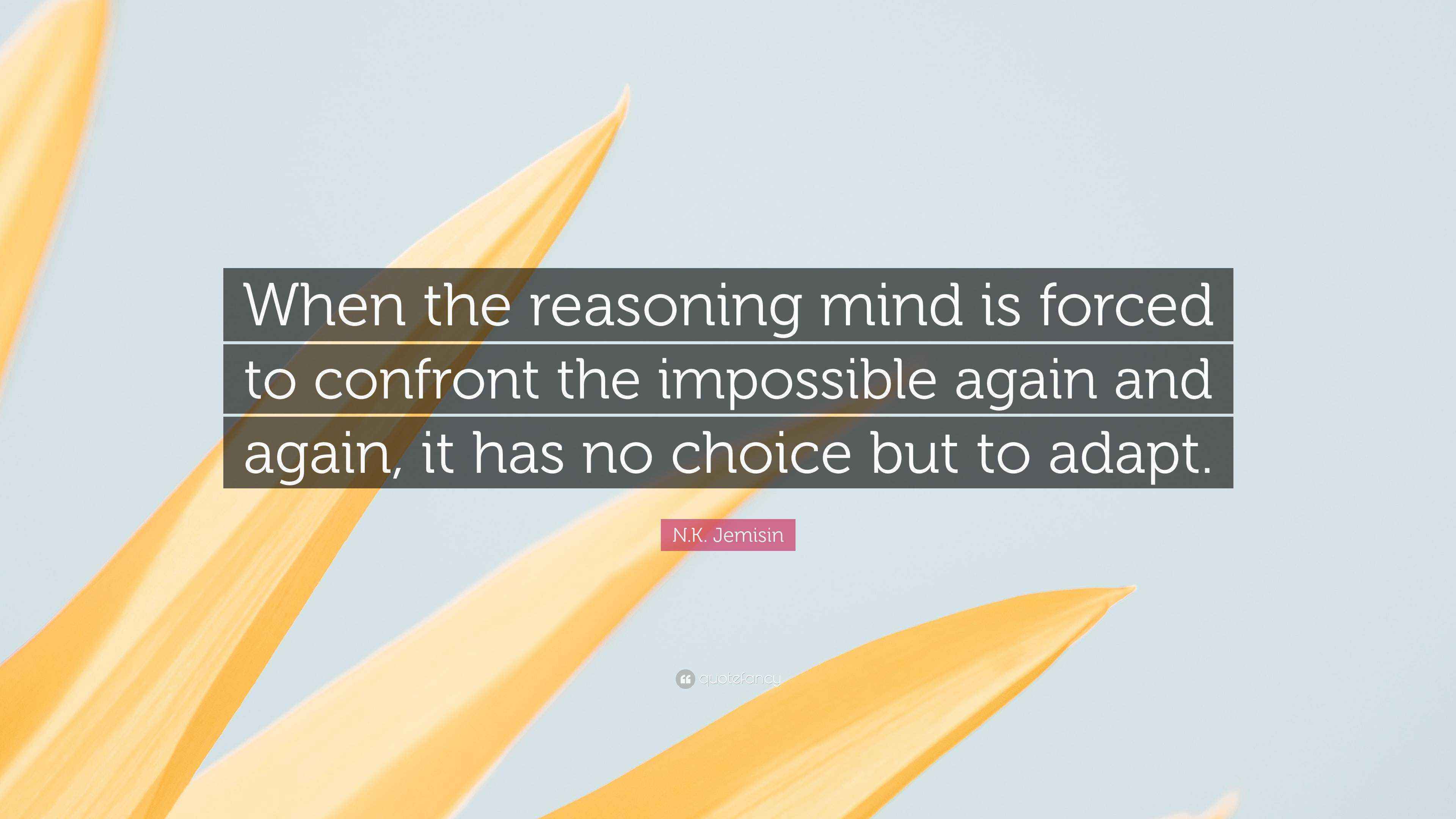 N.K. Jemisin Quote: “When the reasoning mind is forced to confront the ...
