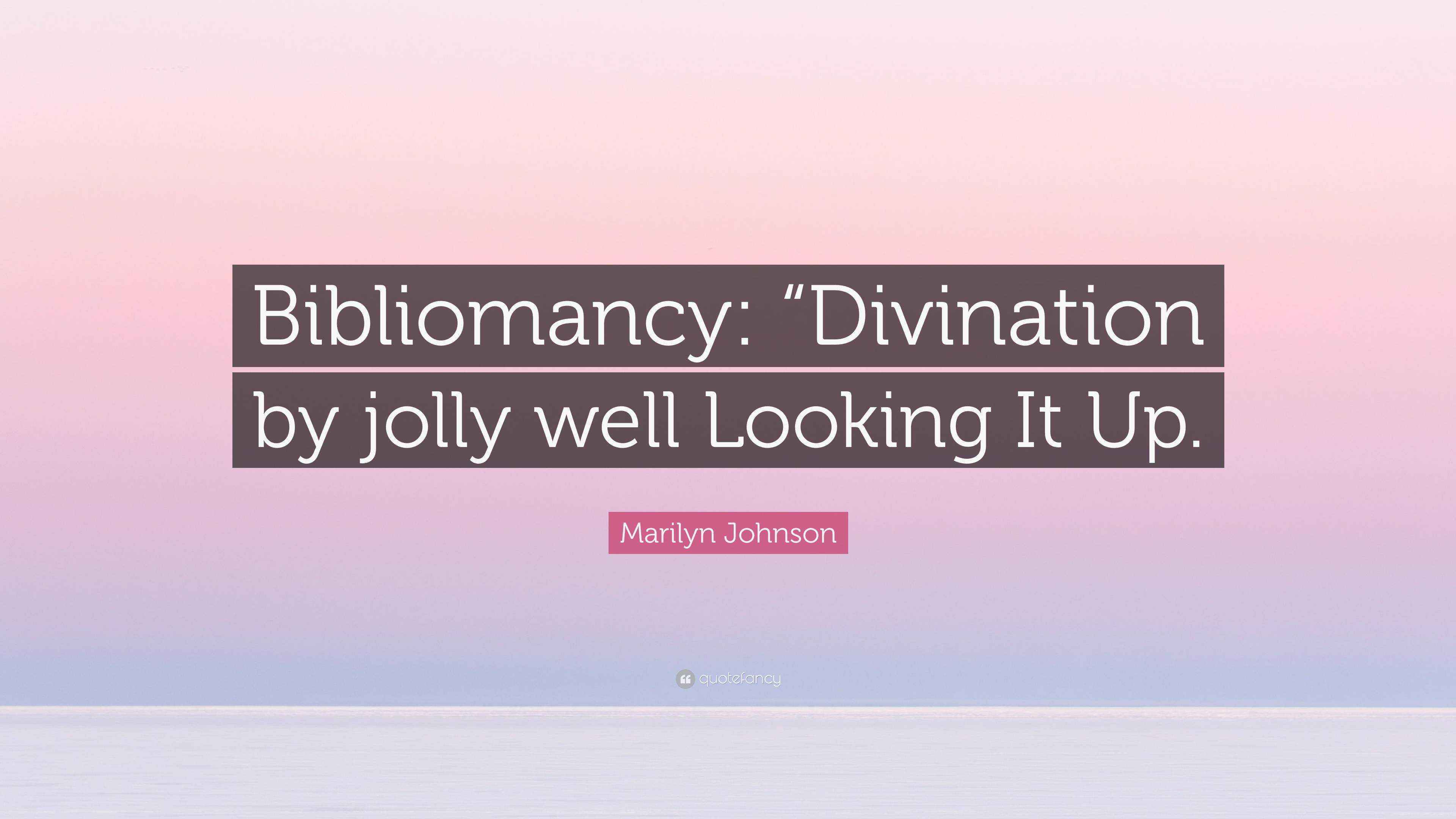 Marilyn Johnson Quote: “Bibliomancy: “Divination by jolly well Looking ...