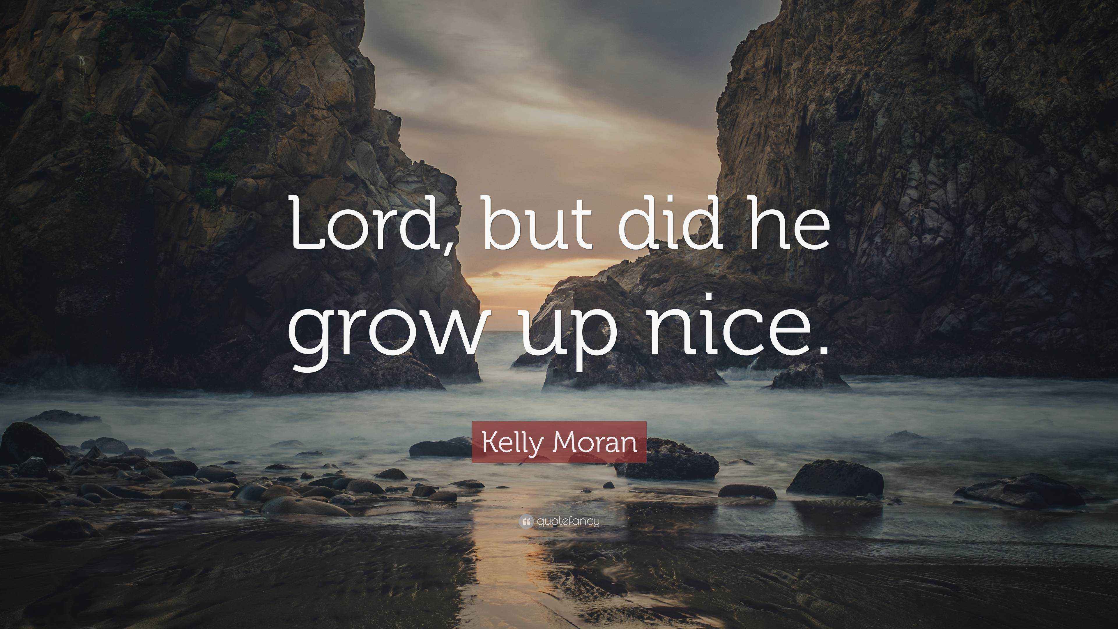 Kelly Moran Quote: “Lord, but did he grow up nice.”